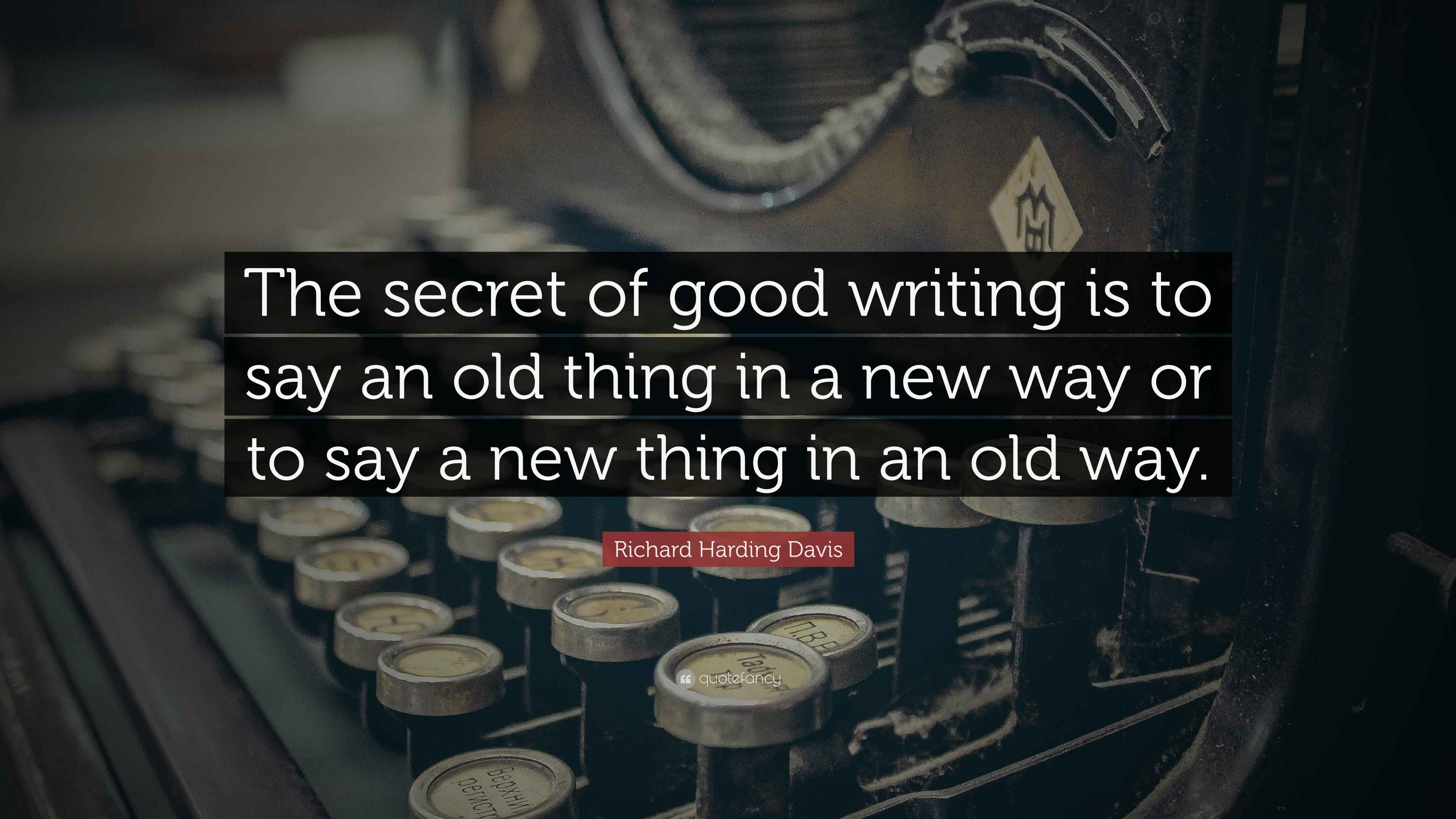 Richard Harding Davis Quote: “The secret of good writing is to say an ...