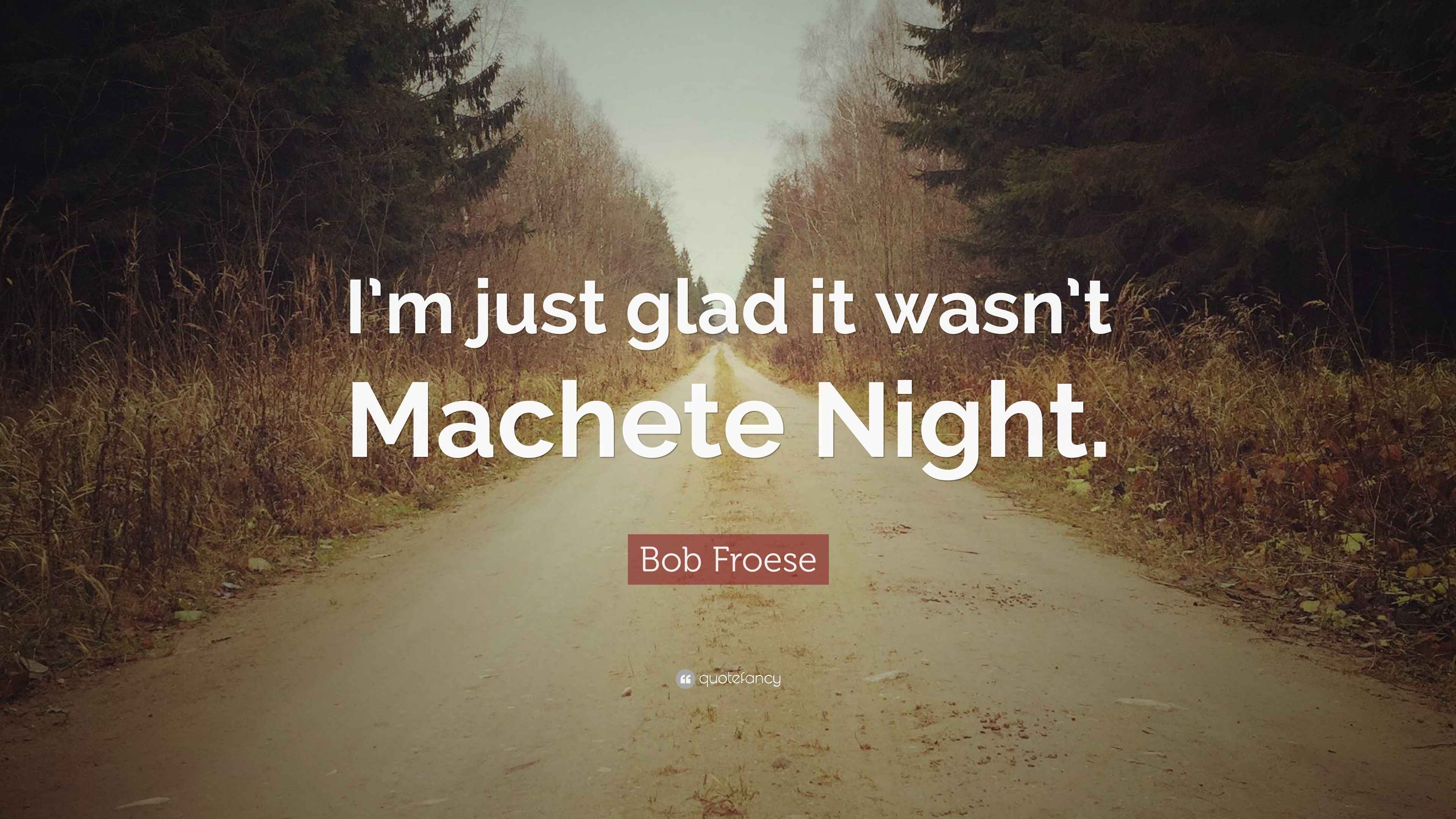 Bob Froese Quote: “I’m just glad it wasn’t Machete Night.”