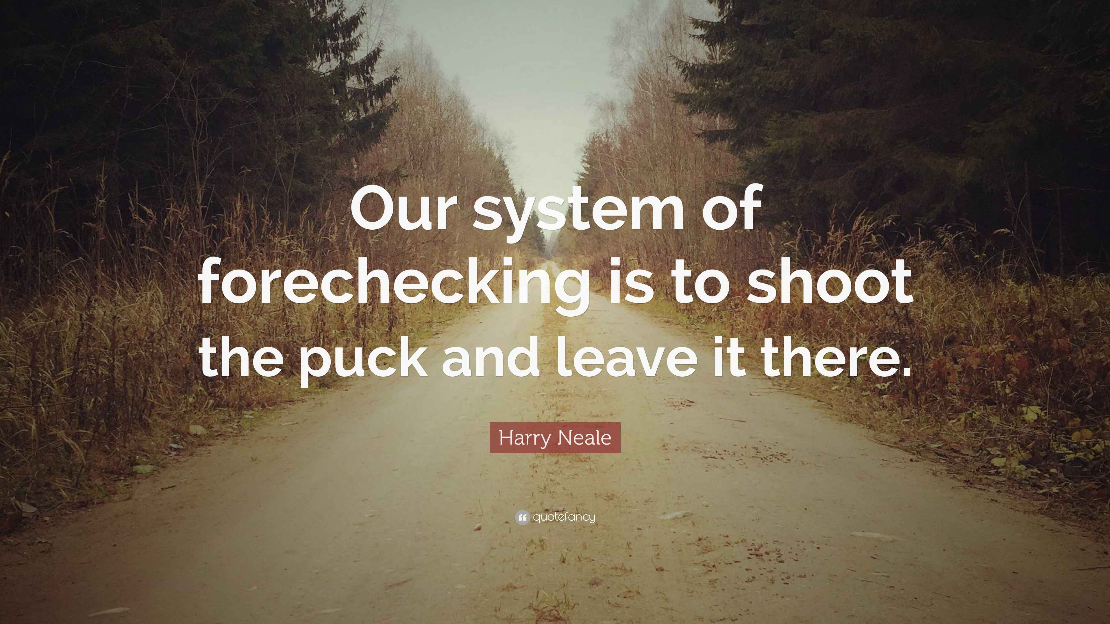 Harry Neale Quote: “Our system of forechecking is to shoot the puck and ...