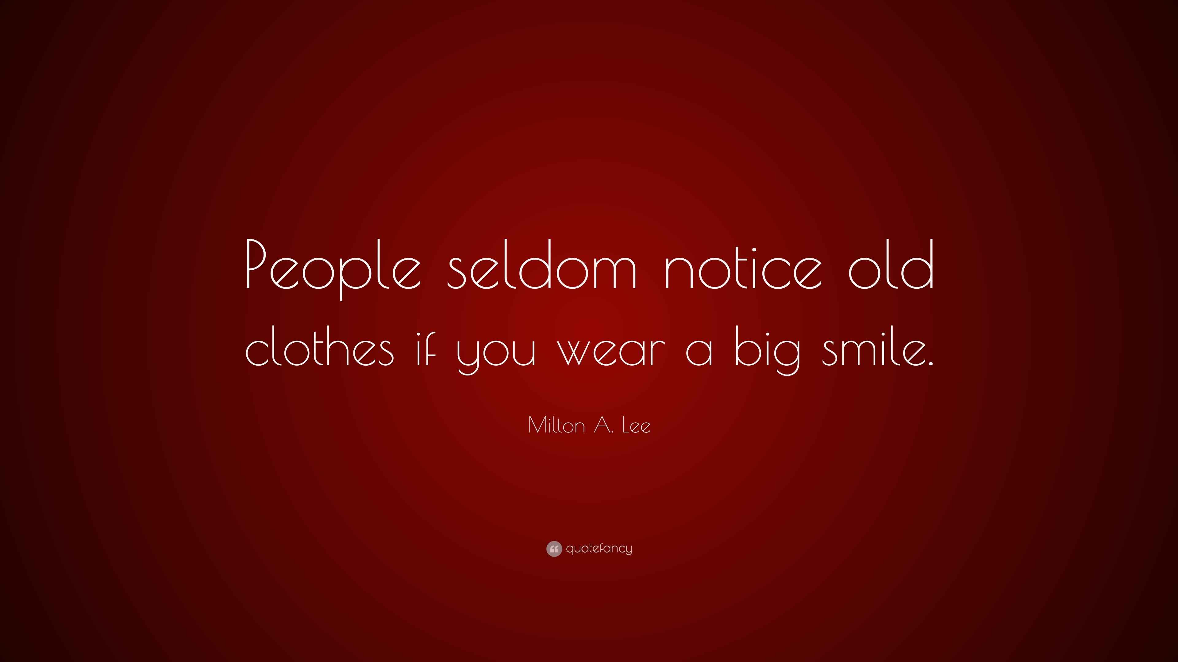 Milton A. Lee Quote: “People seldom notice old clothes if you wear a ...