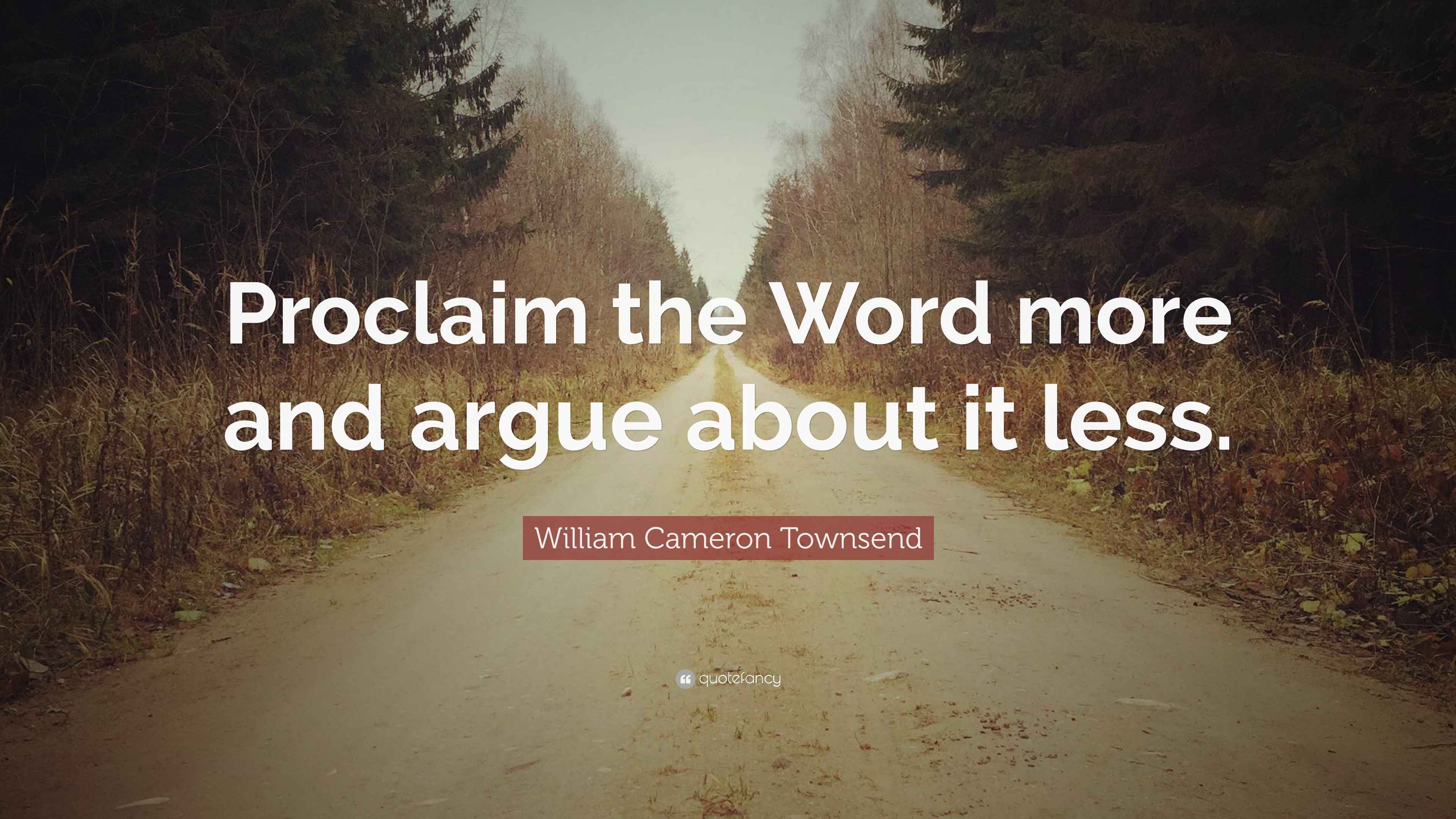 William Cameron Townsend Quote: “Proclaim the Word more and argue about ...