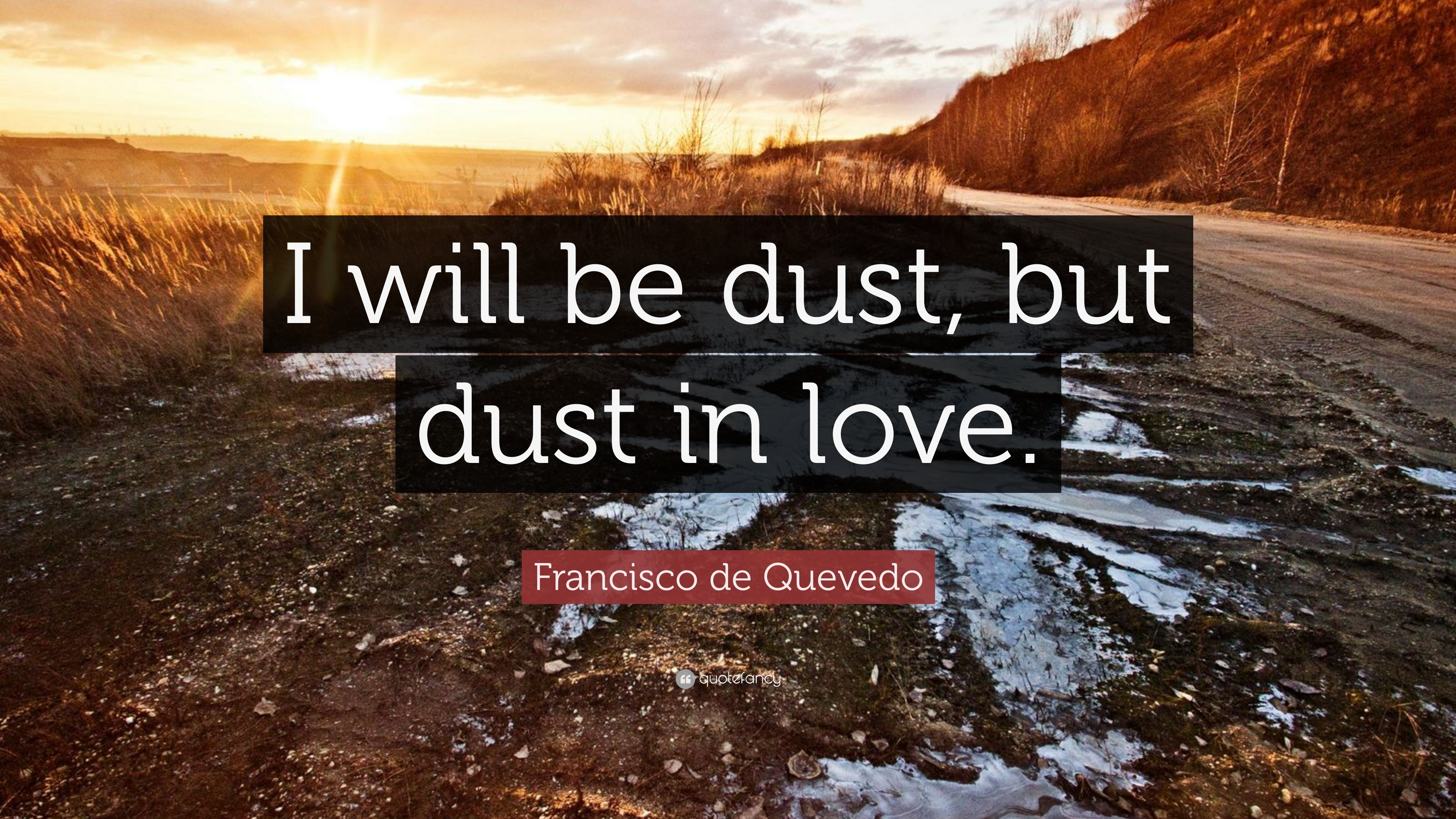 Francisco de Quevedo Quote: “I will be dust, but dust in love.”