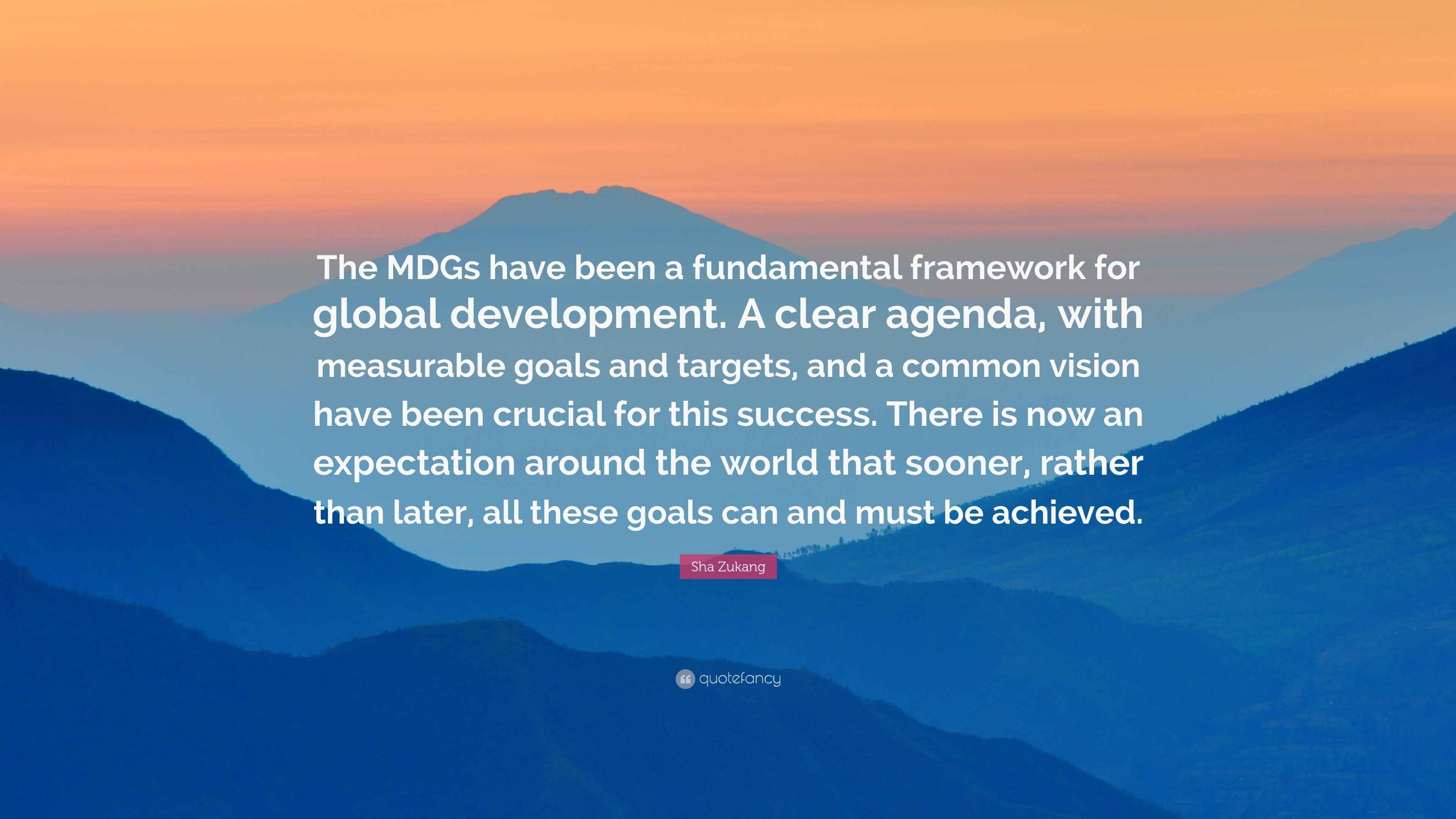 Sha Zukang Quote: “The MDGs have been a fundamental framework for ...