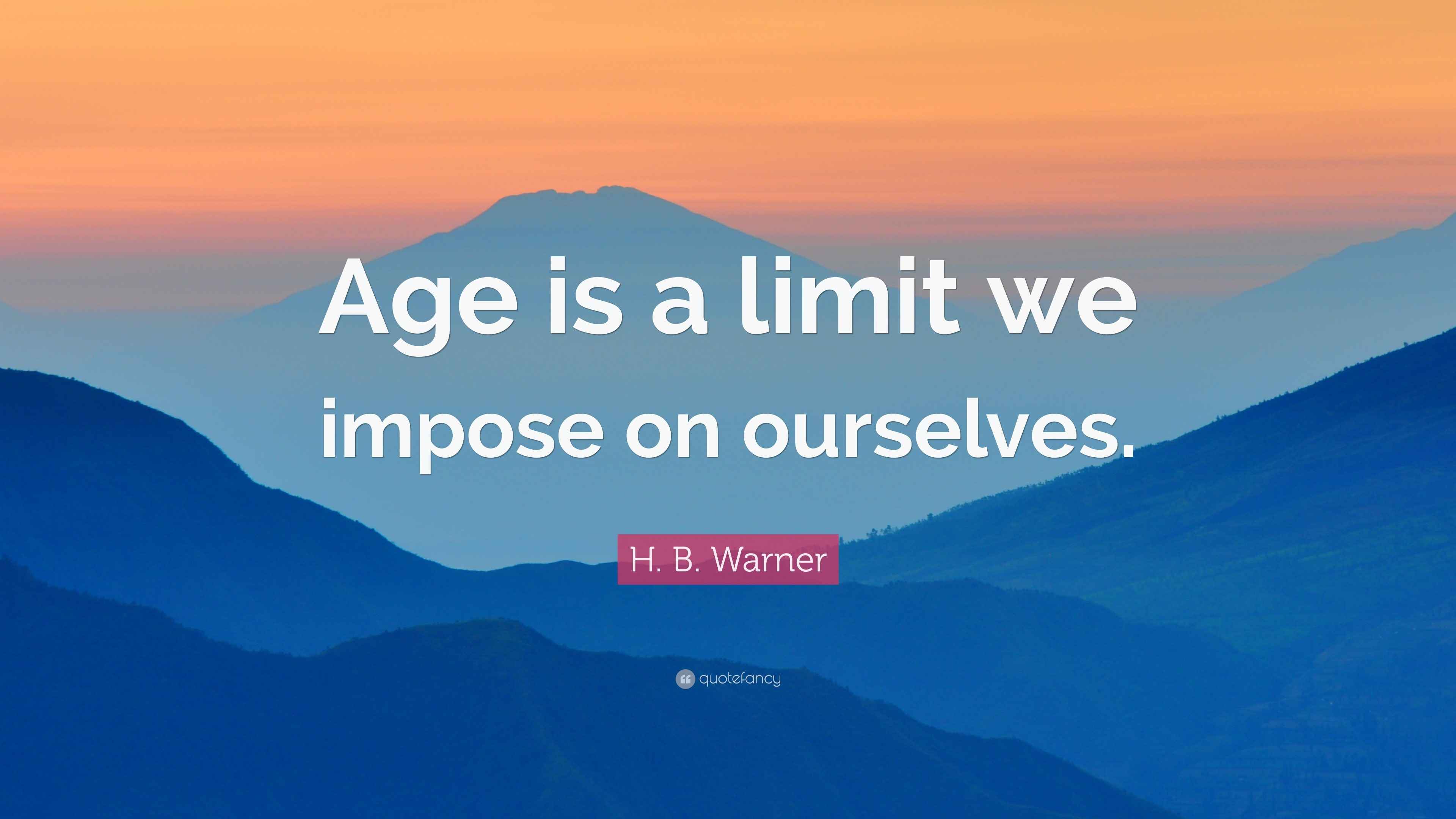 H. B. Warner Quote: “Age is a limit we impose on ourselves.”