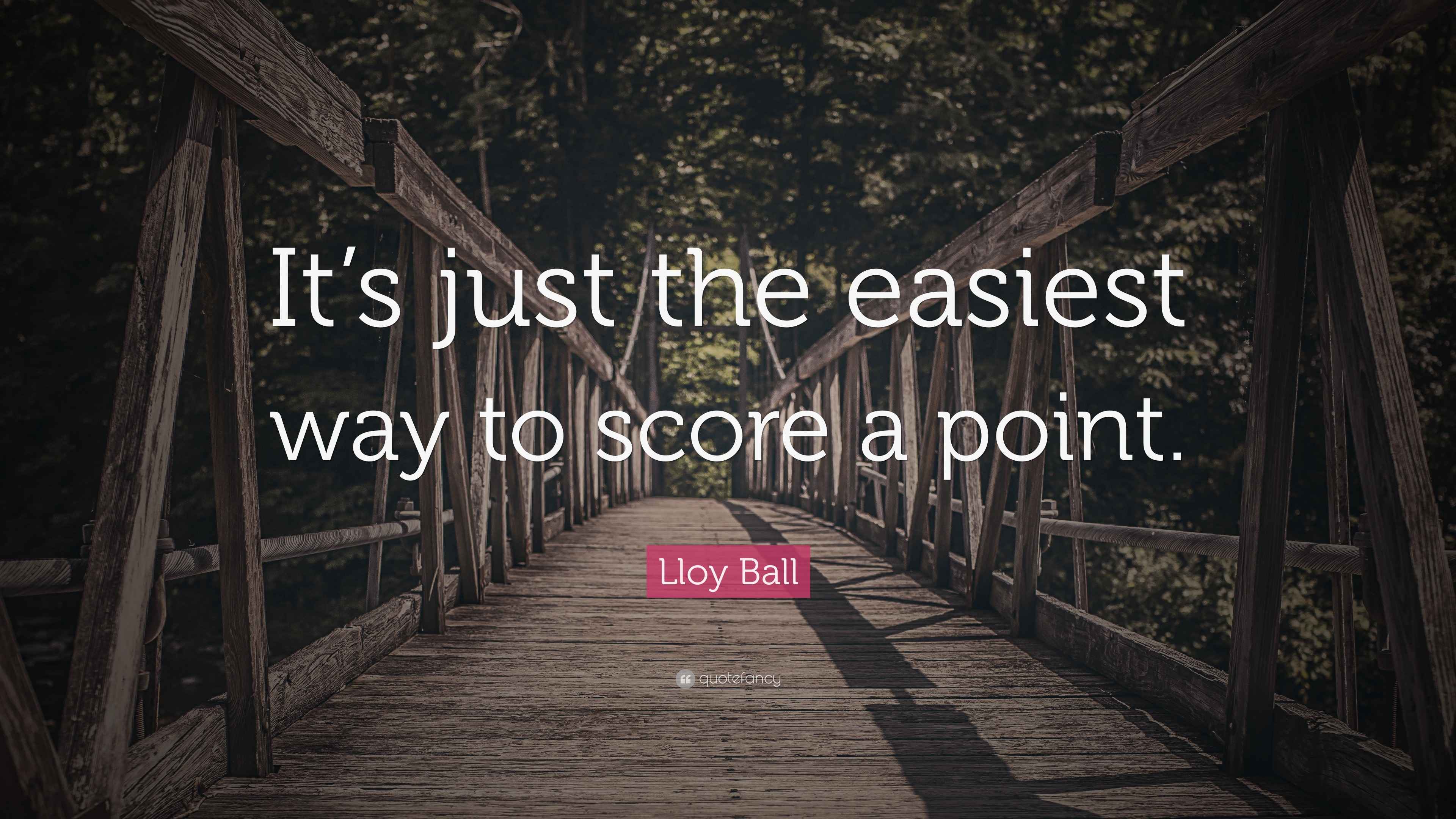 Lloy Ball Quote: “It’s just the easiest way to score a point.”