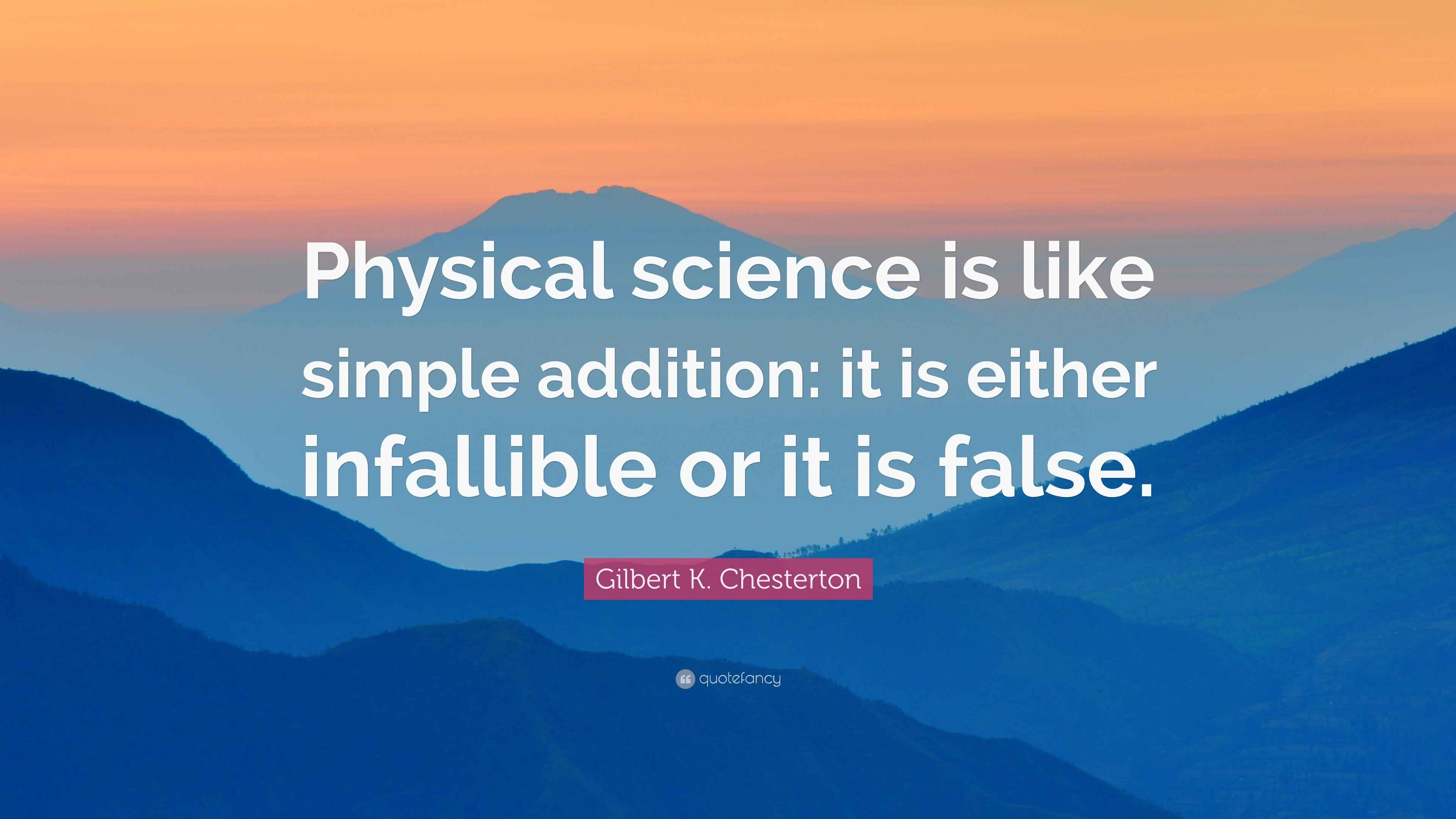 Gilbert K. Chesterton Quote: “Physical science is like simple addition ...