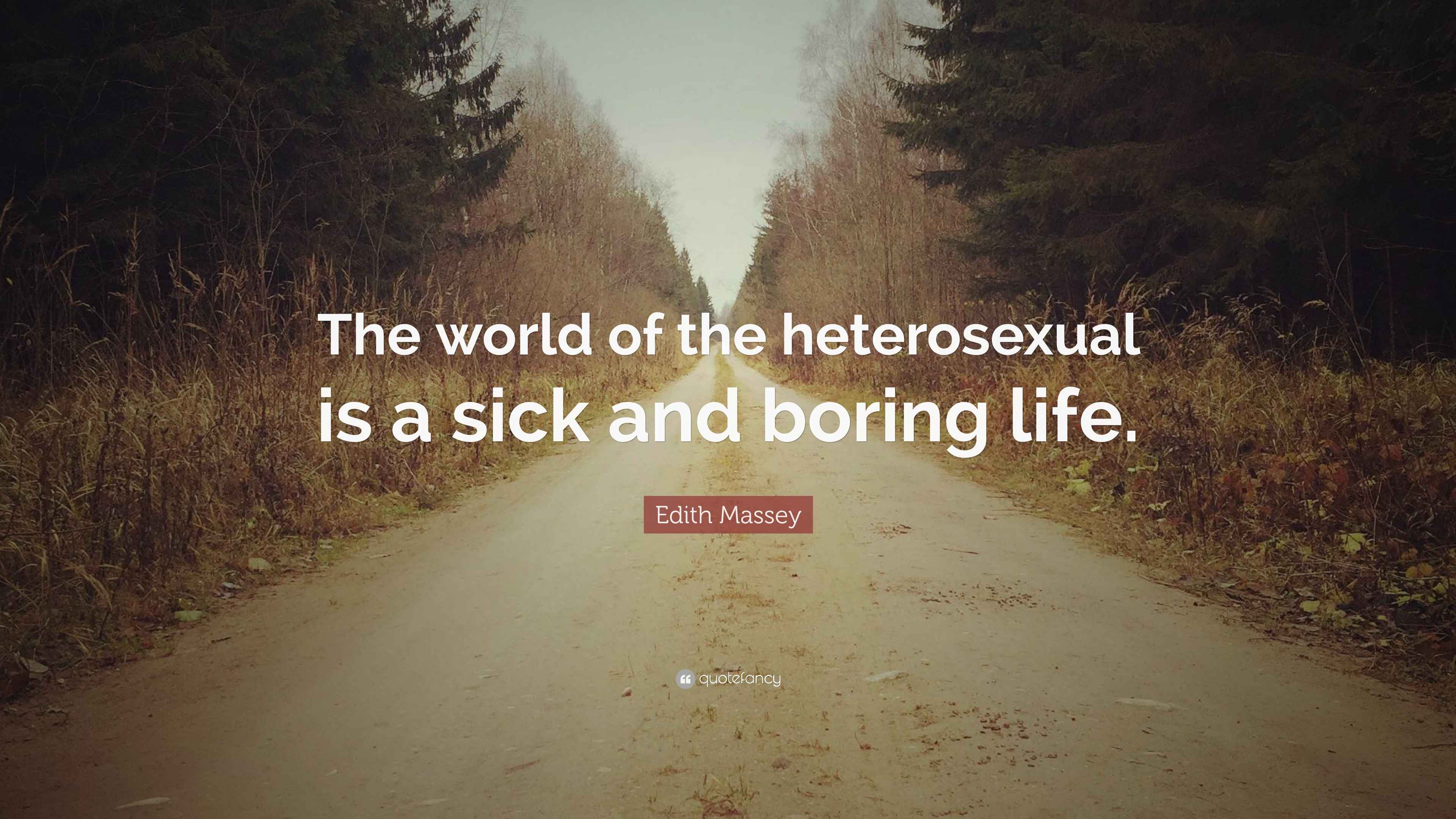 Edith Massey Quote: “The world of the heterosexual is a sick and boring ...
