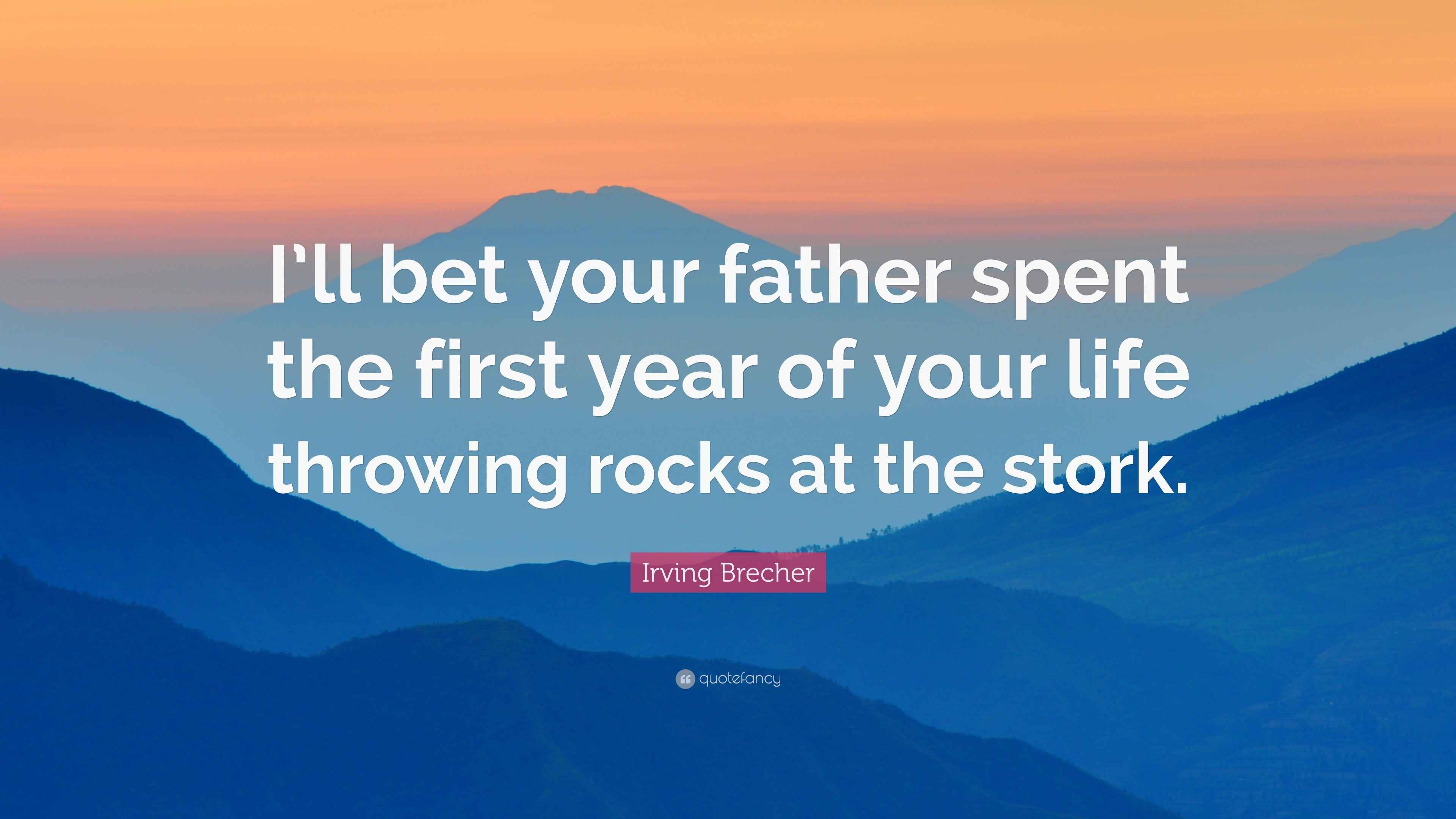 Irving Brecher Quote: “I’ll bet your father spent the first year of ...