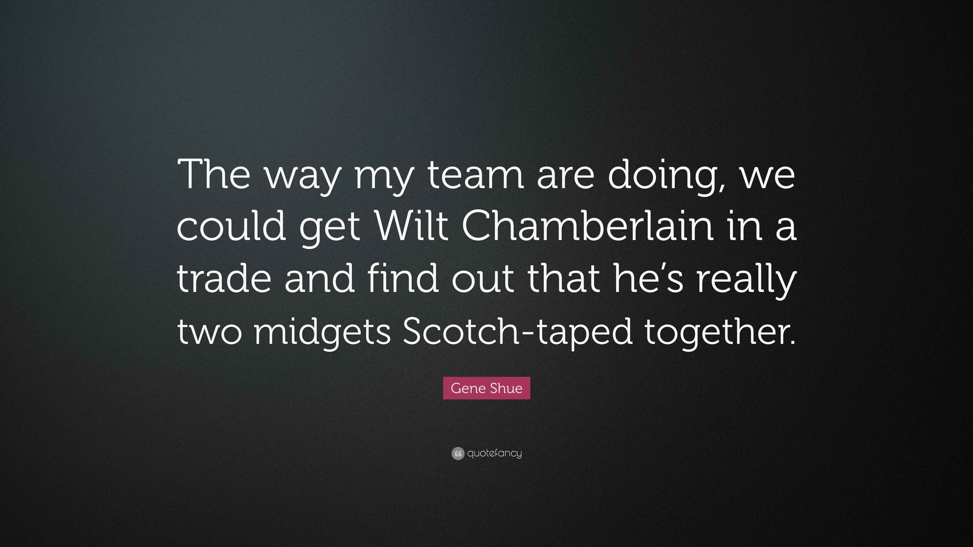 Gene Shue Quote: “The way my team are doing, we could get Wilt ...