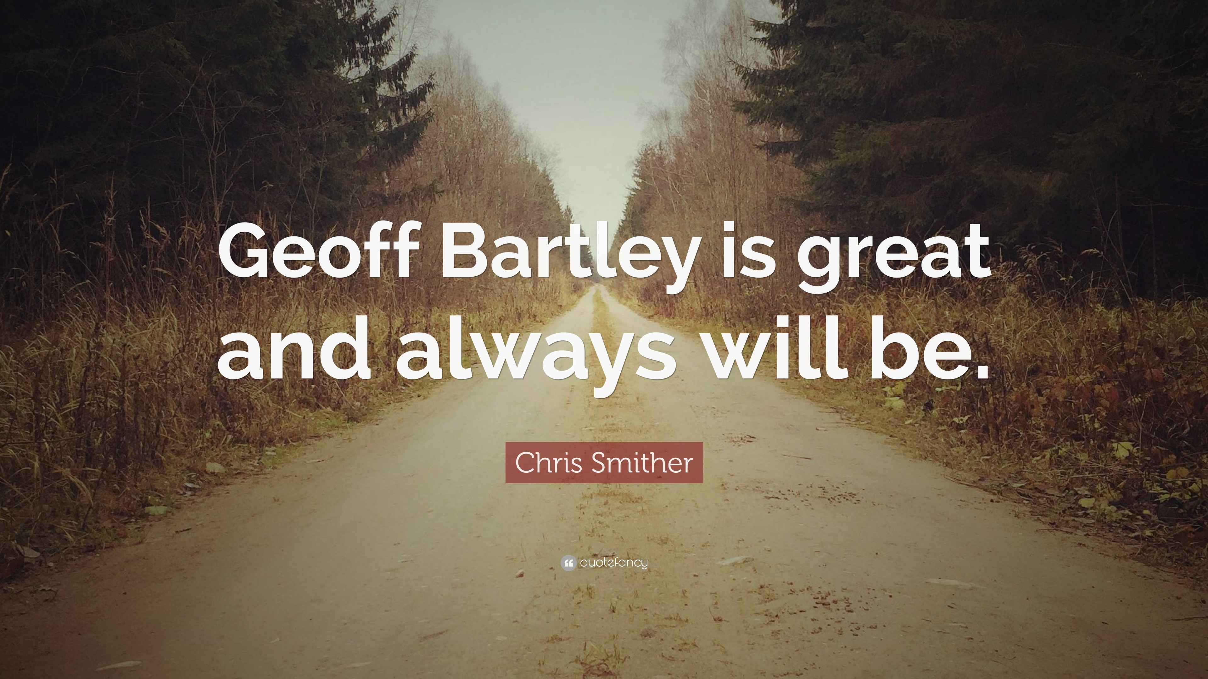 Chris Smither Quote: “Geoff Bartley is great and always will be.”