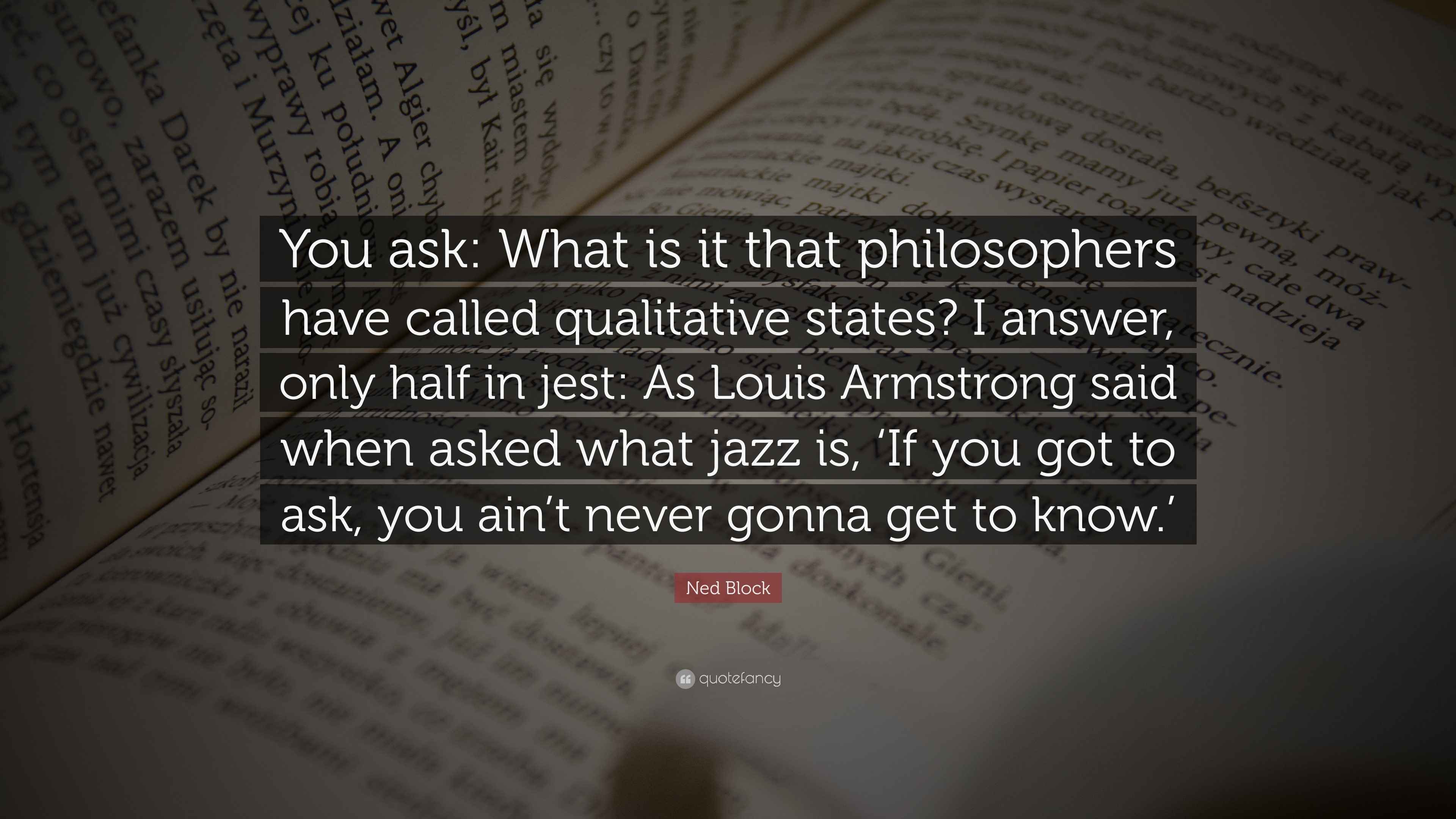 Ned Block Quote: “You ask: What is it that philosophers have called ...