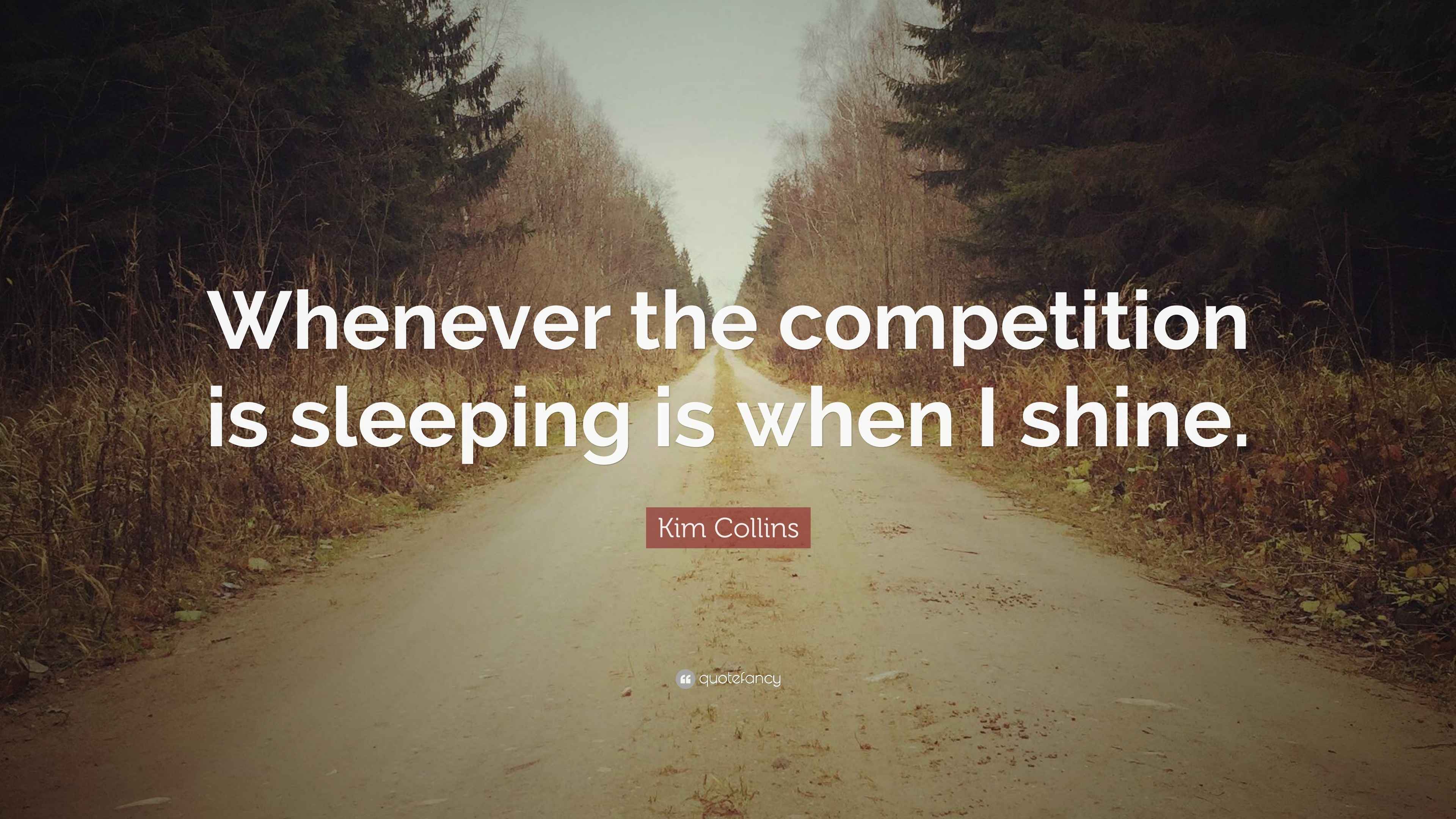 Kim Collins Quote: “Whenever the competition is sleeping is when I shine.”