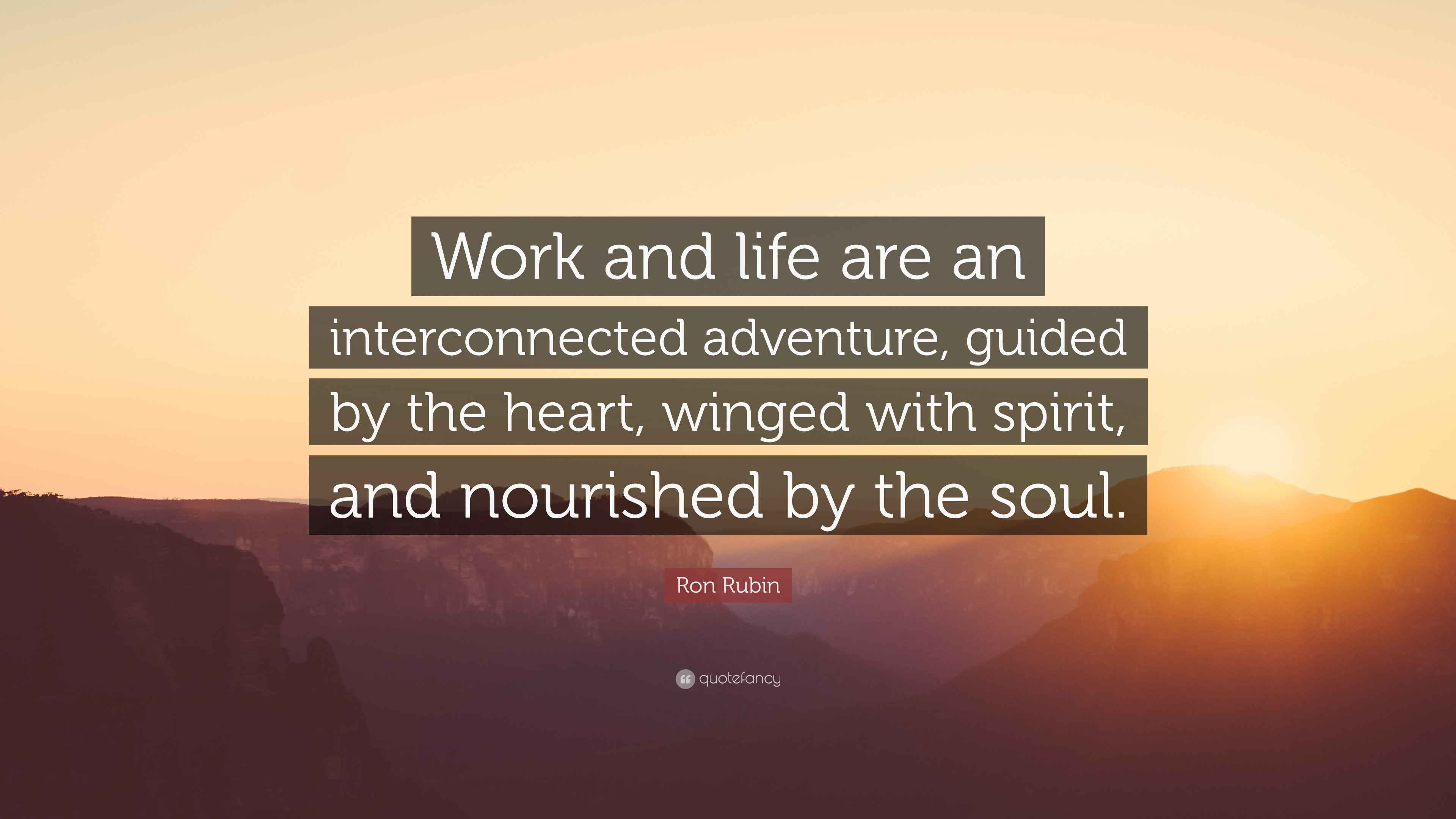 Ron Rubin Quote: “Work and life are an interconnected adventure, guided ...