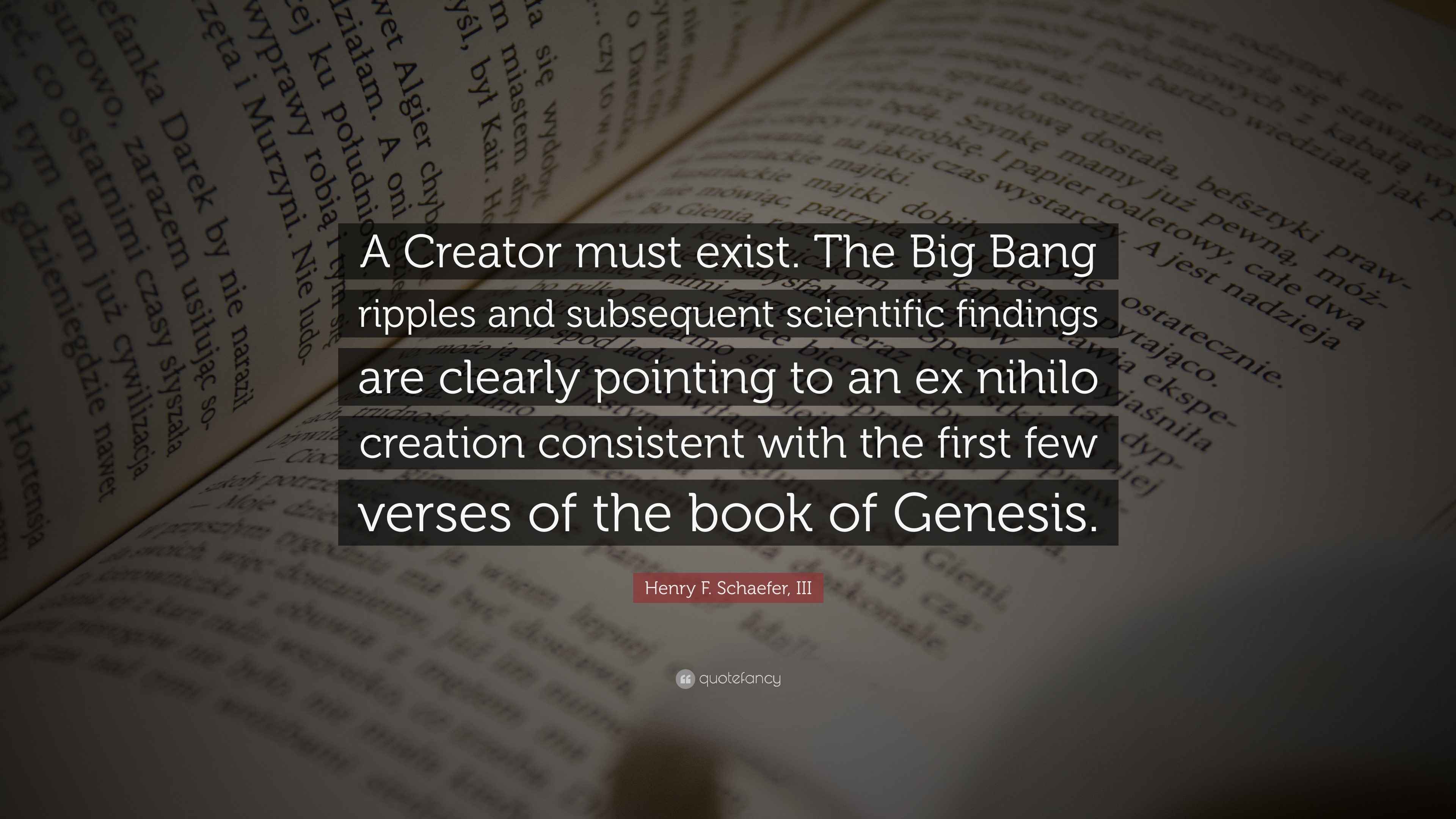 Henry F. Schaefer, III Quote: “A Creator must exist. The Big Bang ...