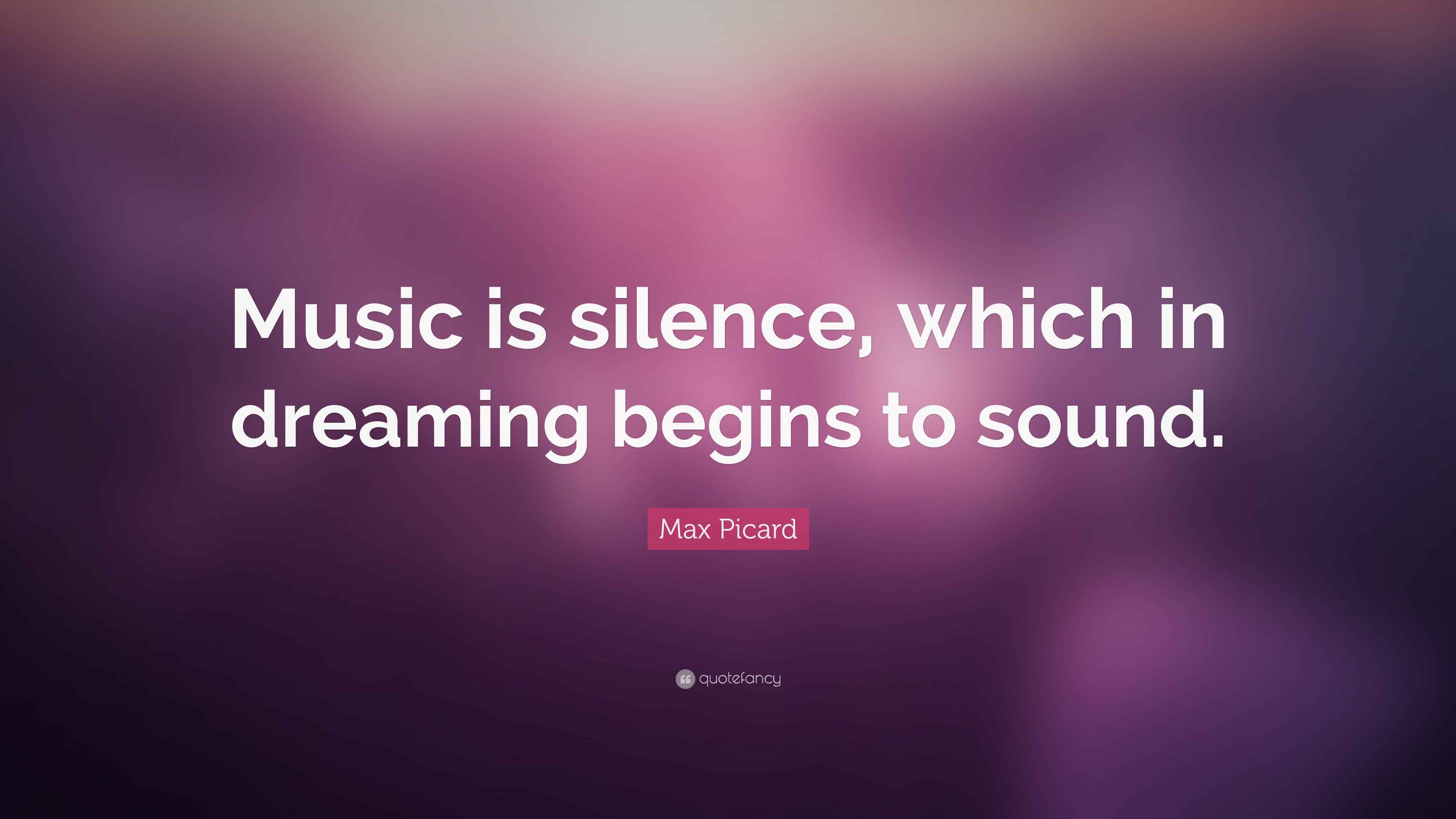 Max Picard Quote: “Music is silence, which in dreaming begins to sound.”