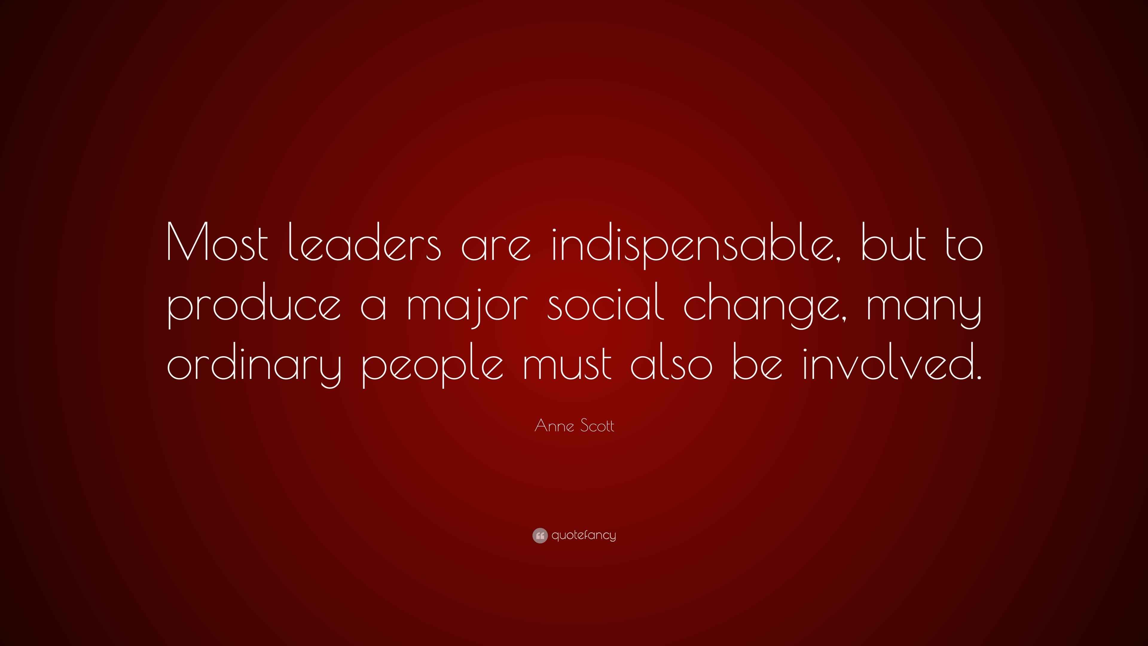Anne Scott Quote: “Most leaders are indispensable, but to produce a ...