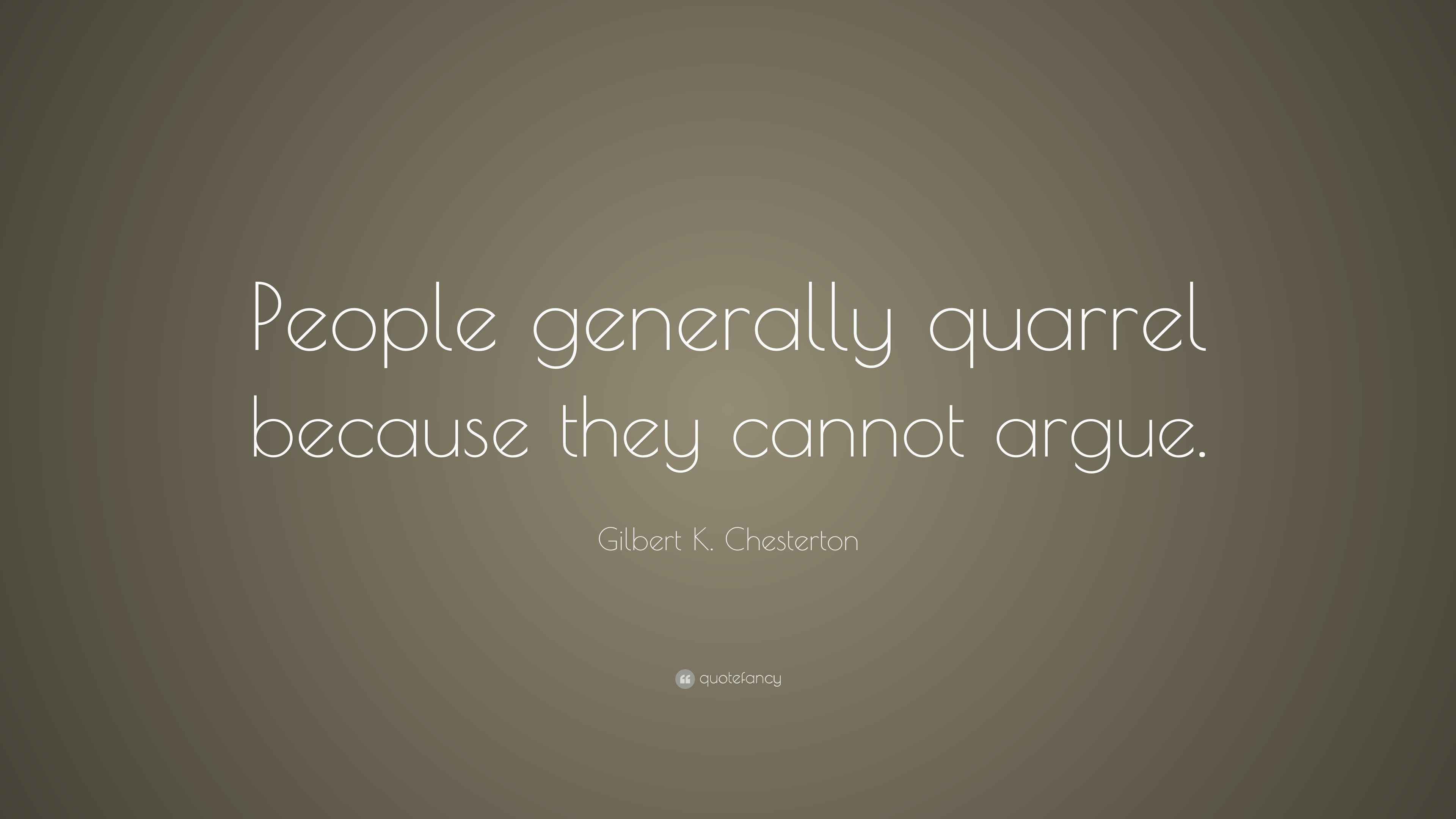 Gilbert K. Chesterton Quote: “People generally quarrel because they ...