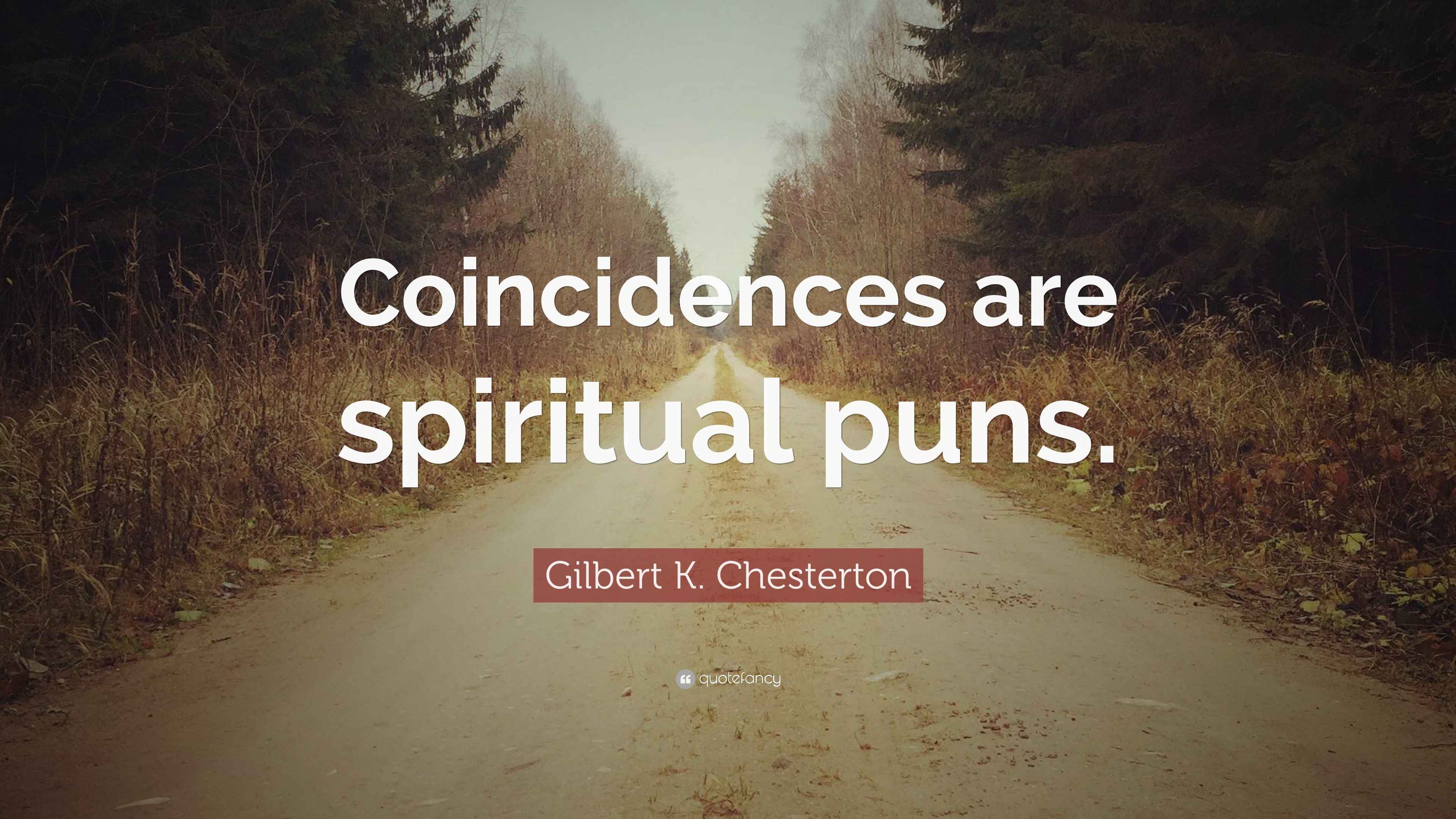 Gilbert K. Chesterton Quote: “Coincidences are spiritual puns.”