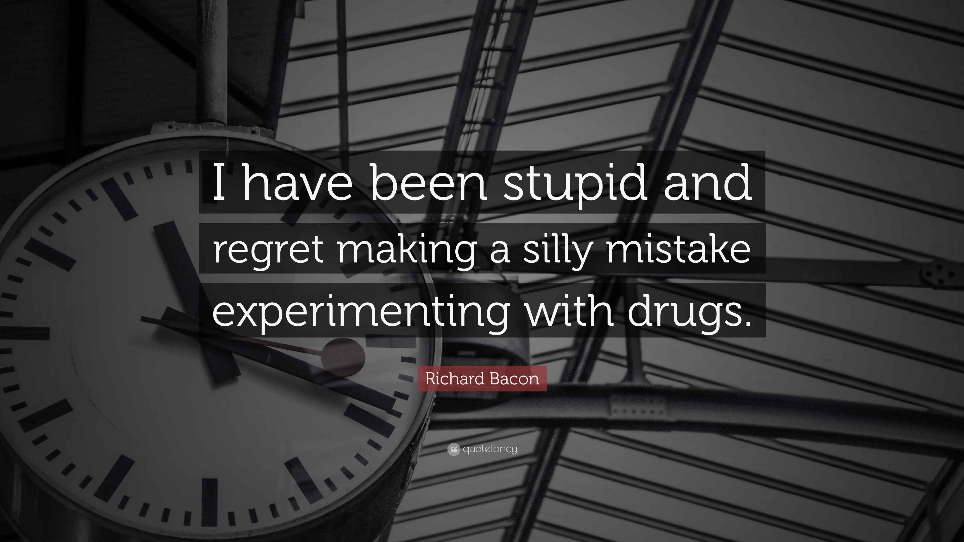 Richard Bacon Quote: “I have been stupid and regret making a silly ...