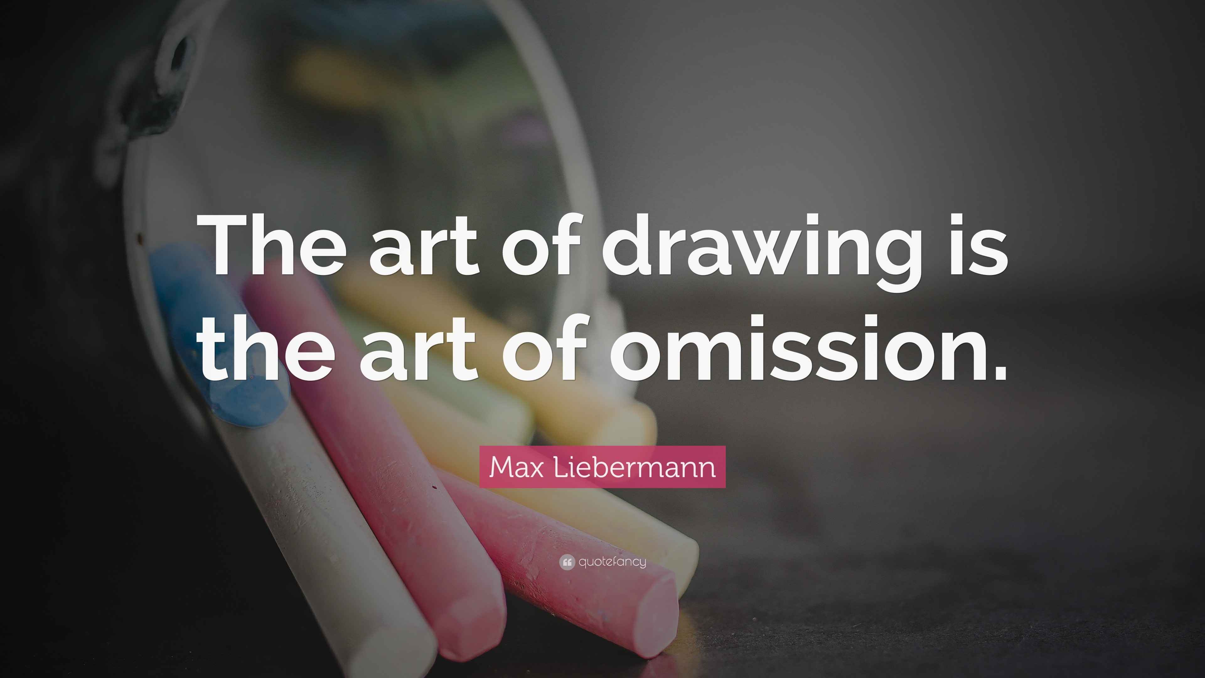 Max Liebermann Quote: “The art of drawing is the art of omission.”