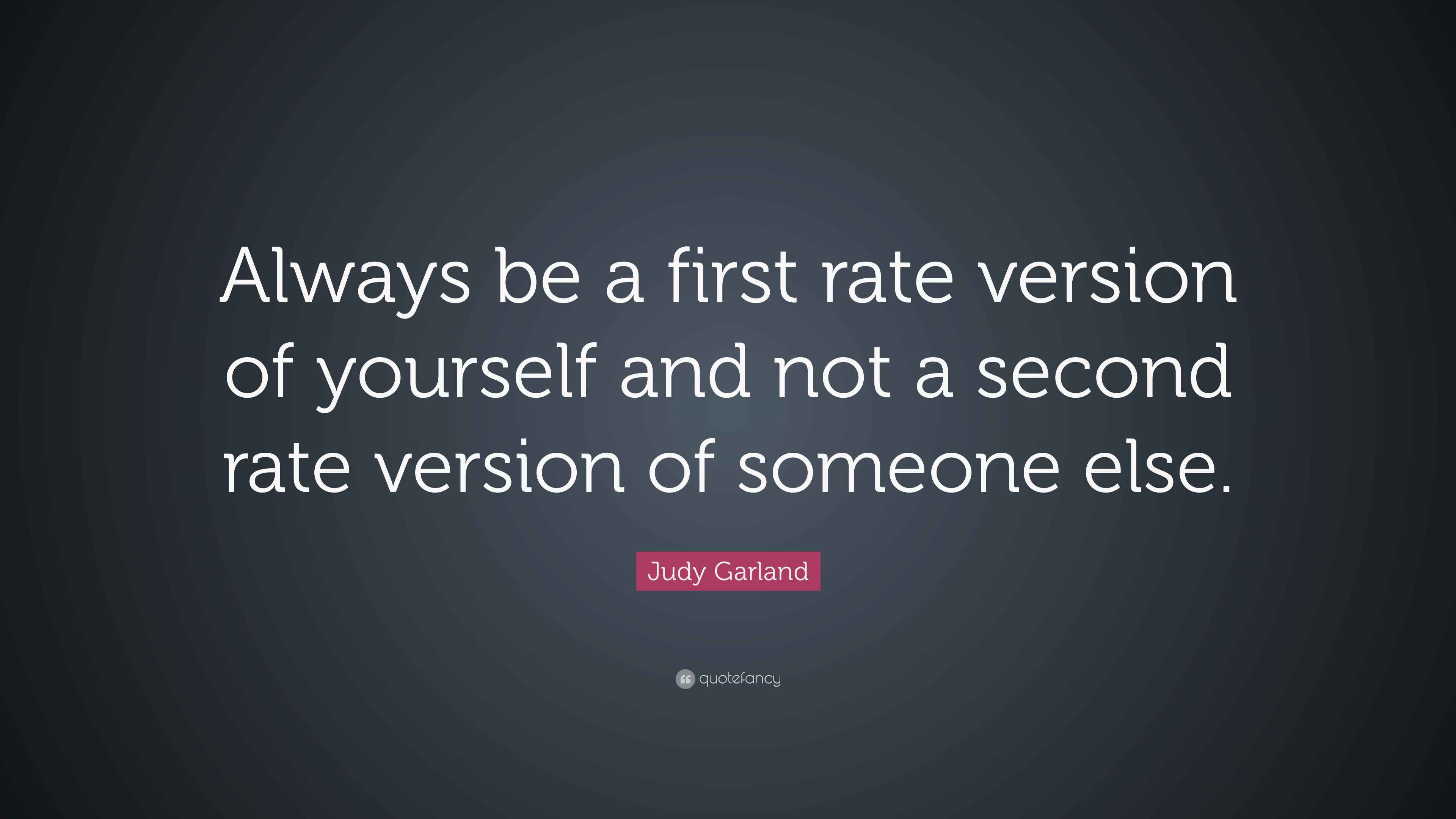 Judy Garland Quote: “Always be a first rate version of yourself and not ...