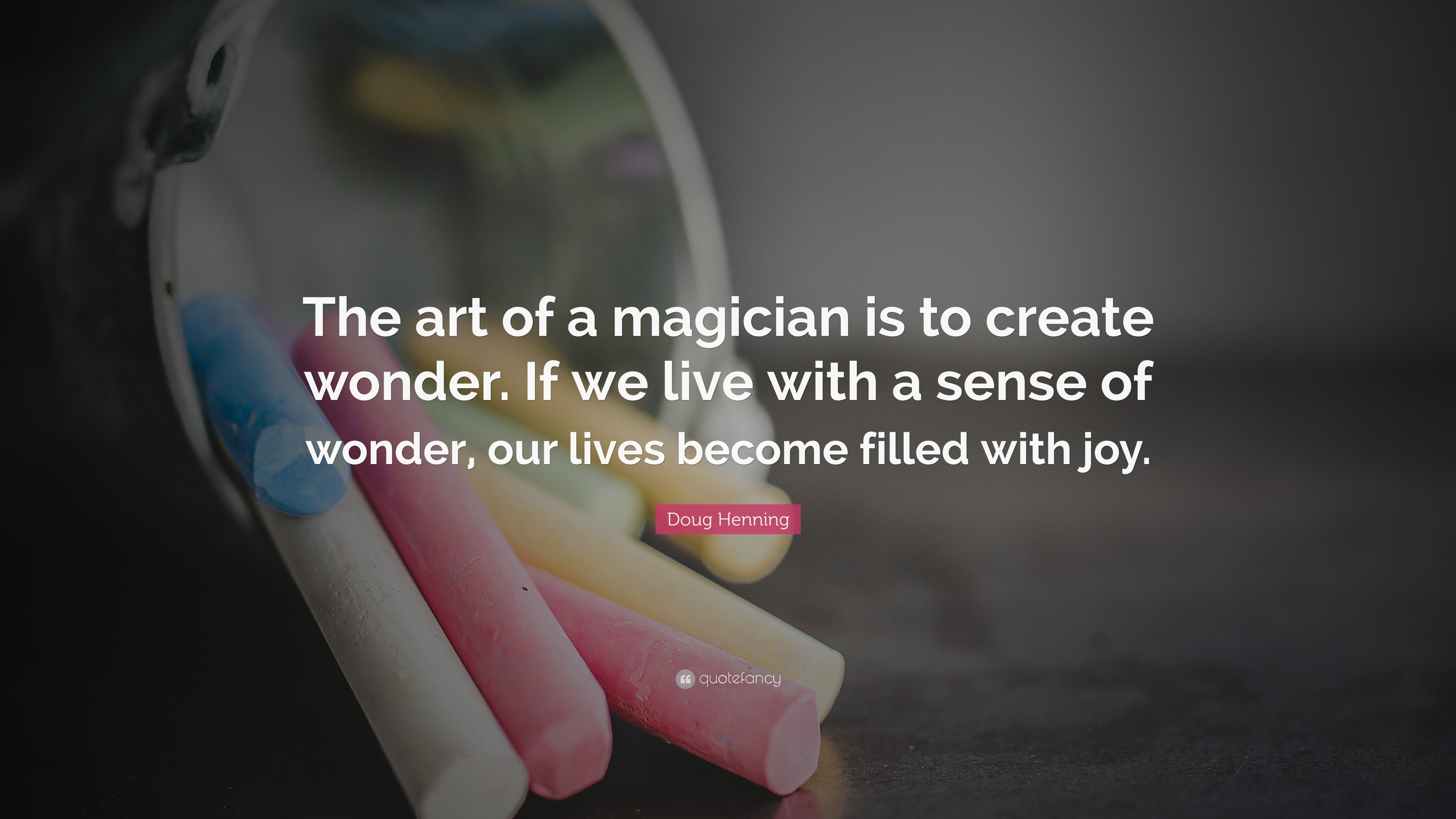 Doug Henning Quote: “The art of a magician is to create wonder. If we ...