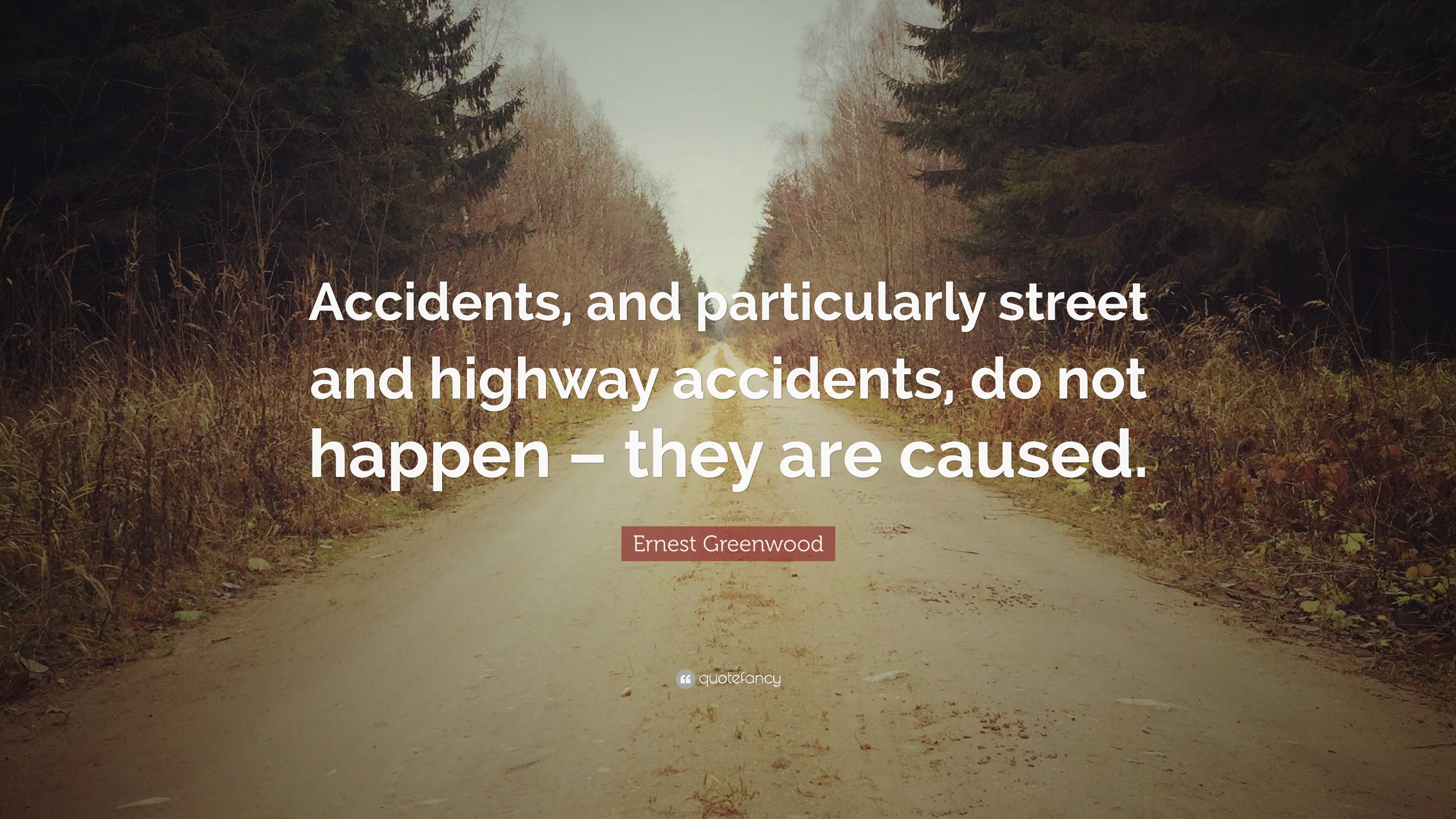 Ernest Greenwood Quote: “Accidents, and particularly street and highway ...