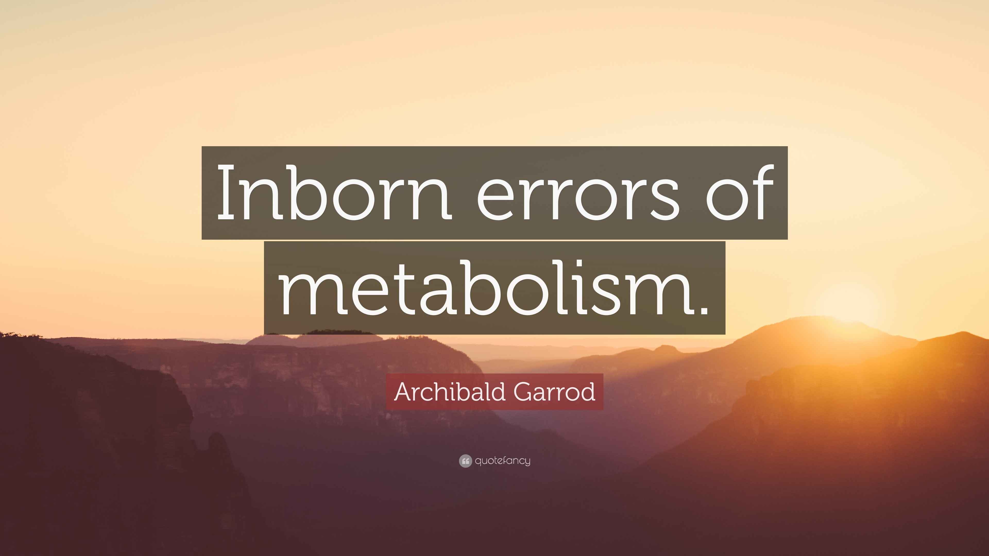 Archibald Garrod Quote: “Inborn errors of metabolism.”