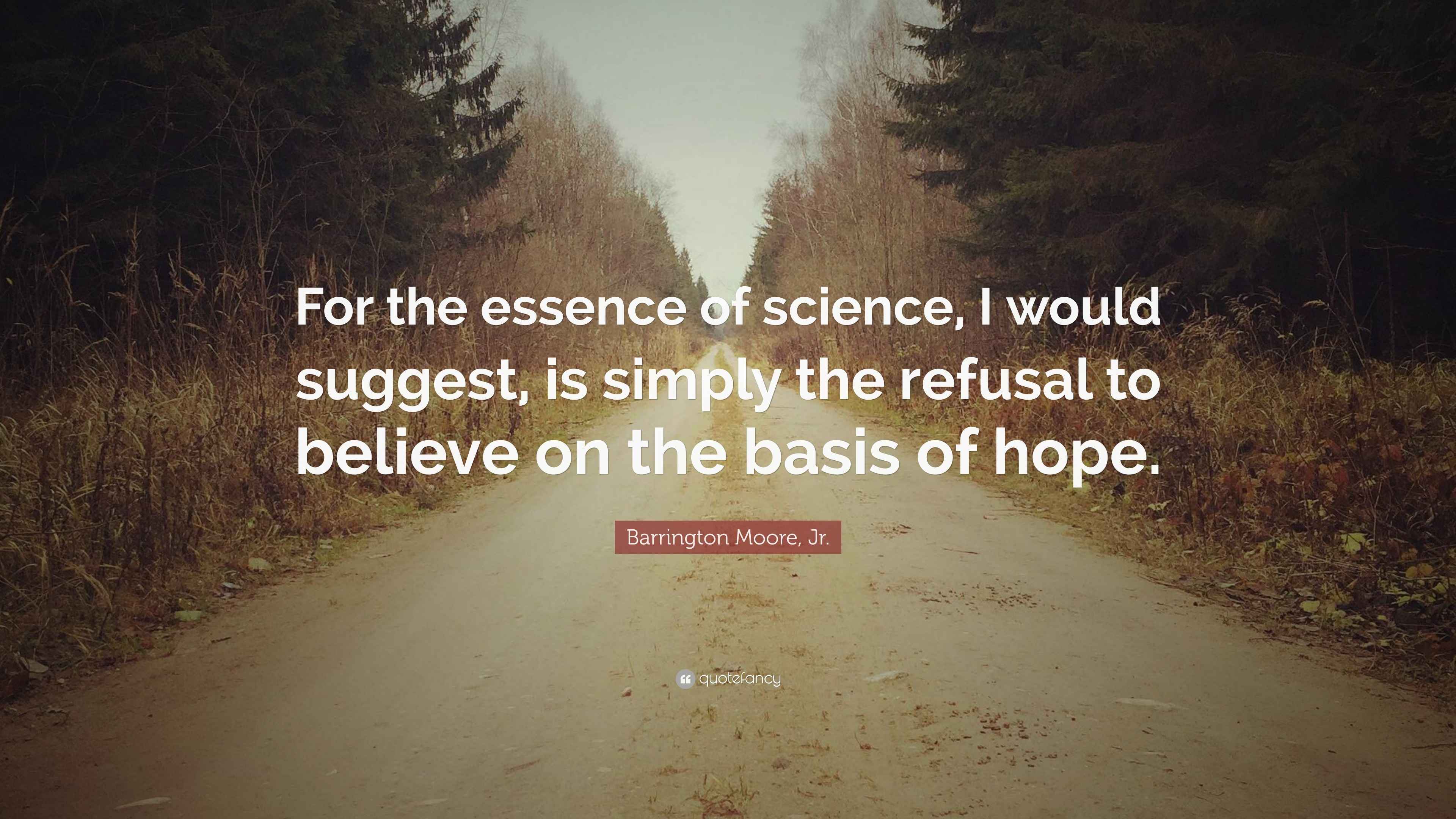Barrington Moore, Jr. Quote: “For the essence of science, I would ...