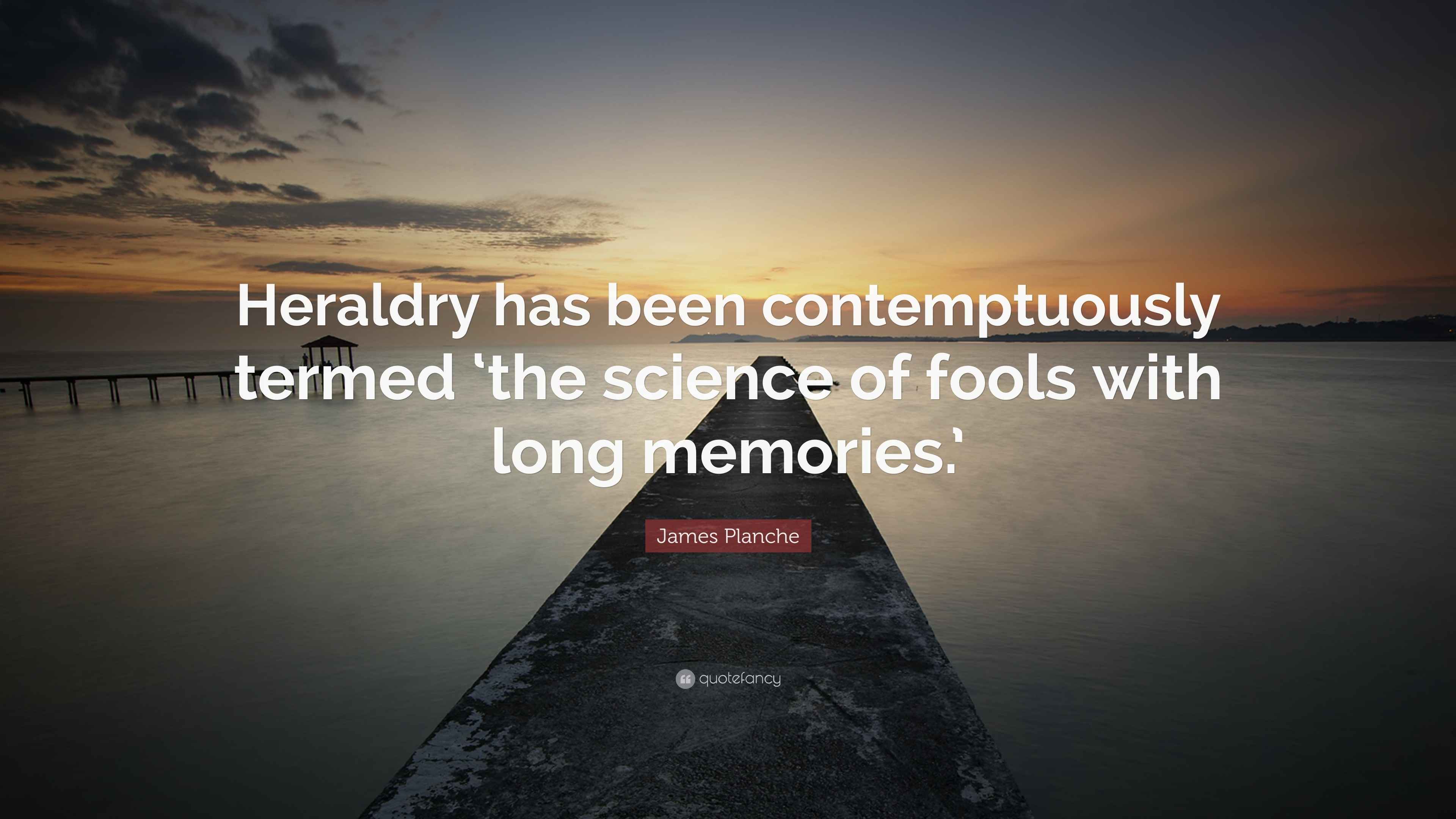 James Planche Quote: “Heraldry has been contemptuously termed ‘the ...