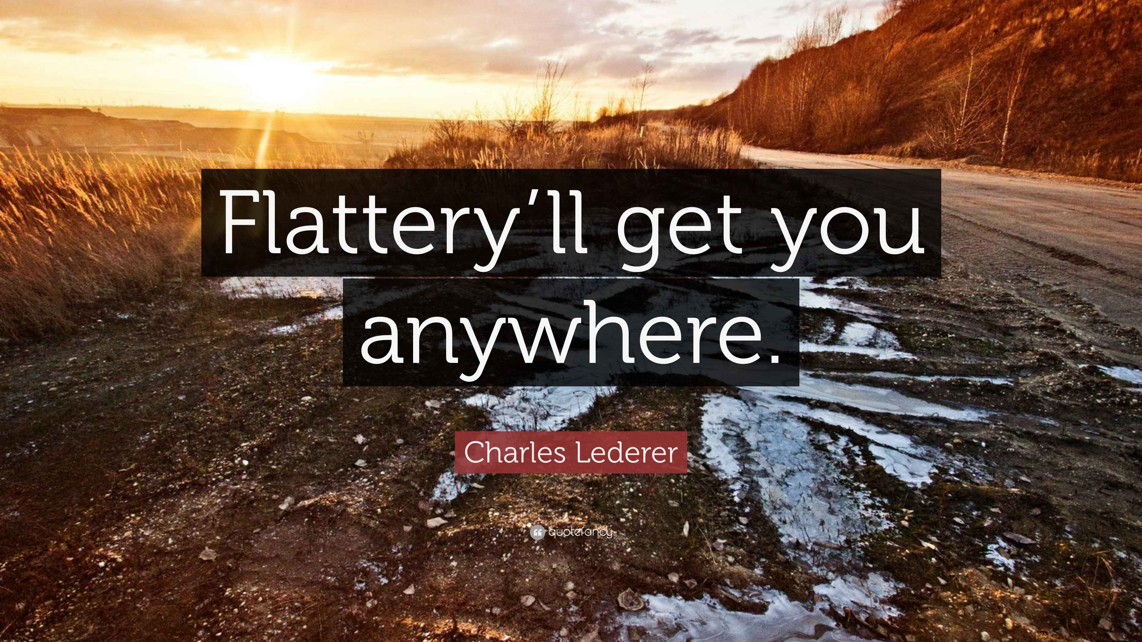 Charles Lederer Quote: “Flattery’ll get you anywhere.”