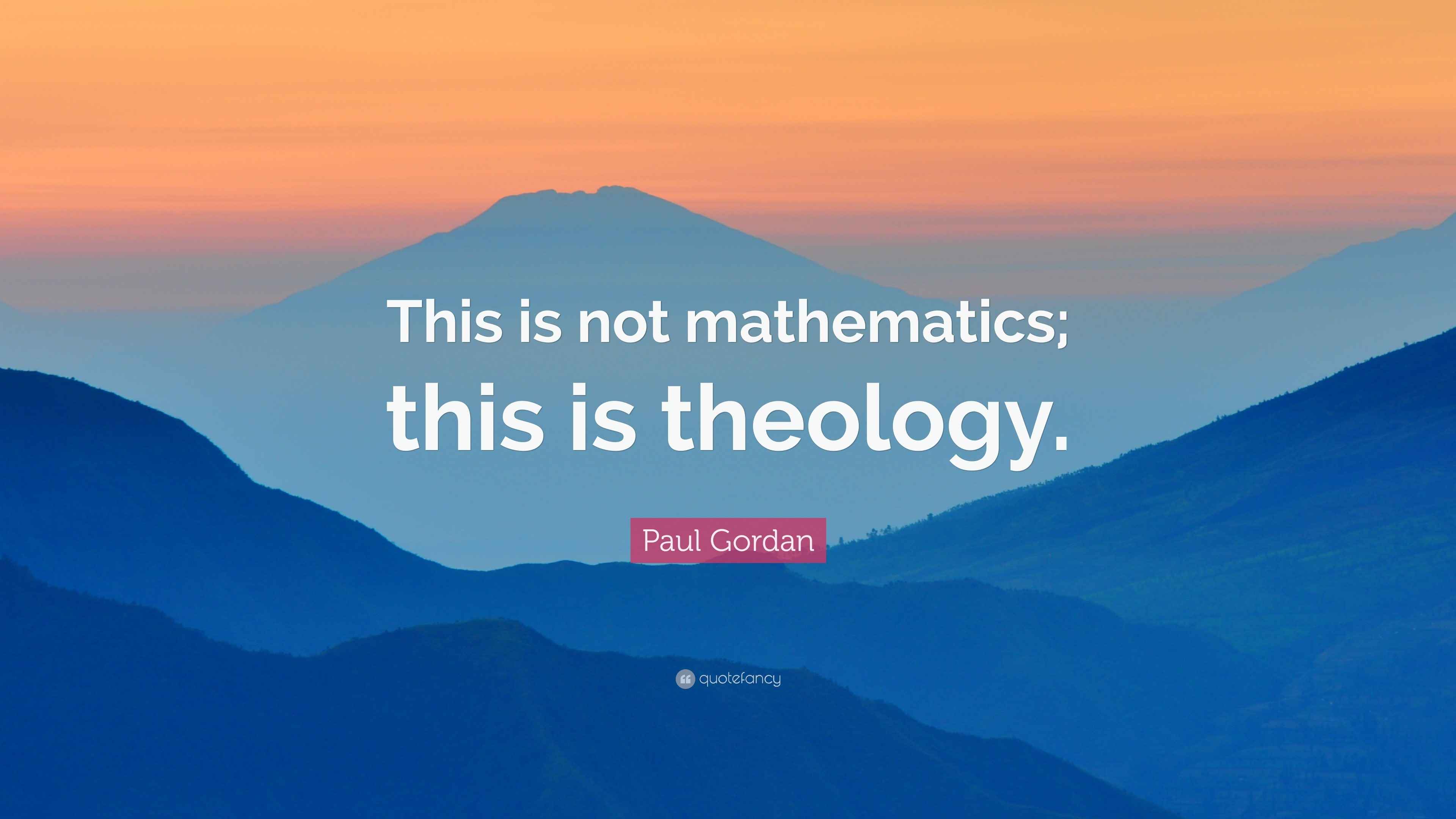 Paul Gordan Quote: “This is not mathematics; this is theology.”