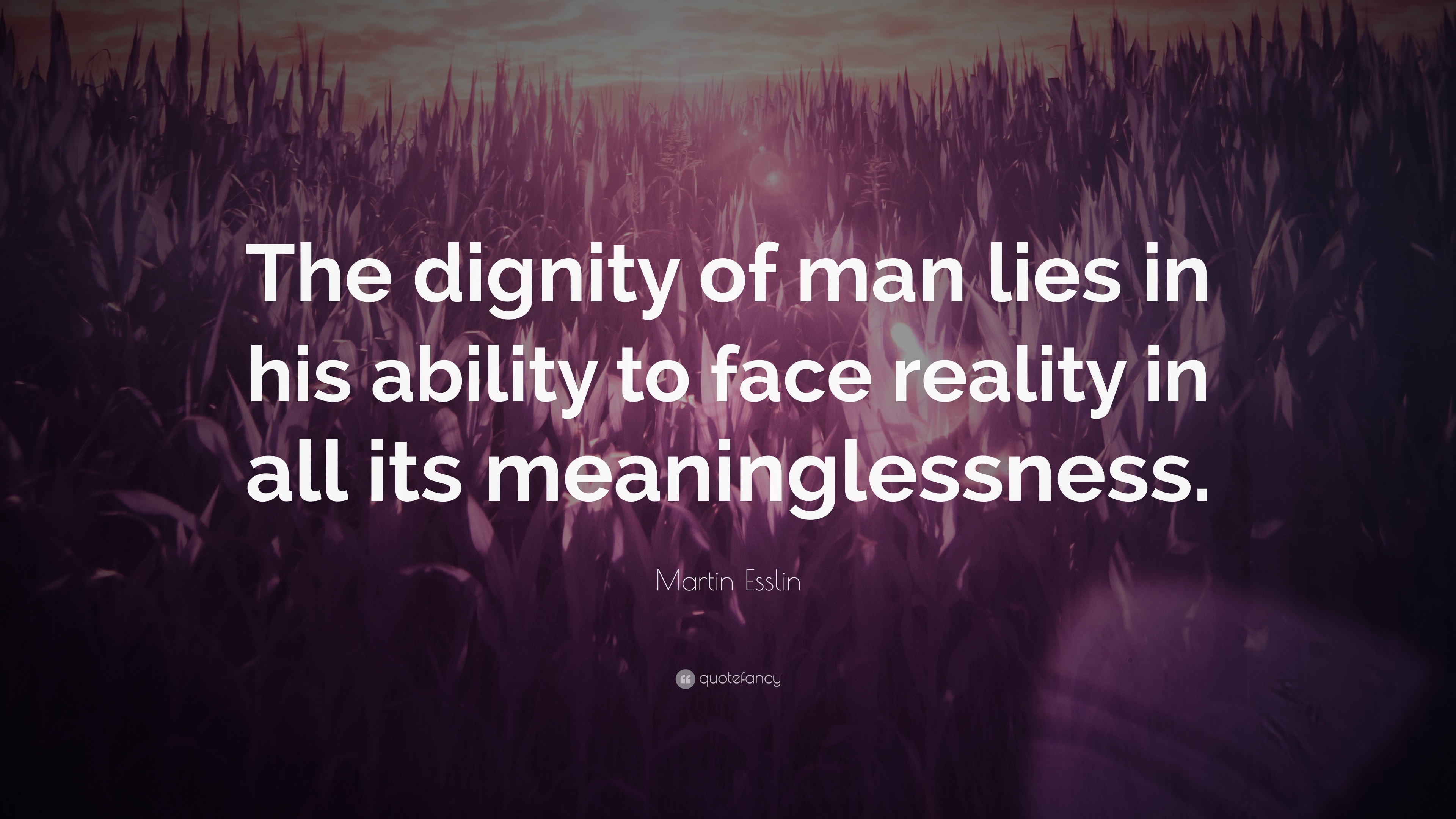 Martin Esslin Quote: “The dignity of man lies in his ability to face ...