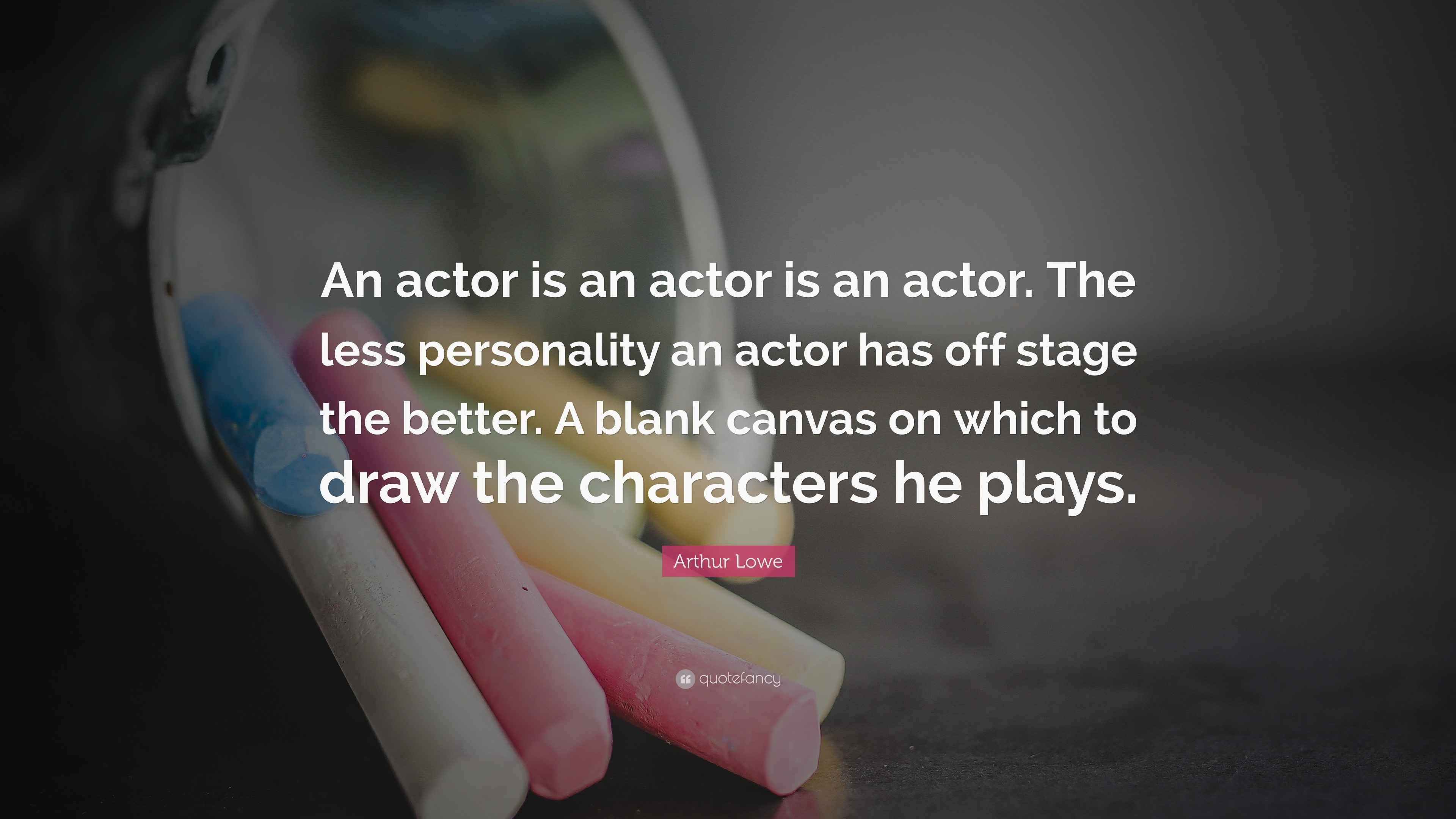 Arthur Lowe Quote: “An actor is an actor is an actor. The less ...