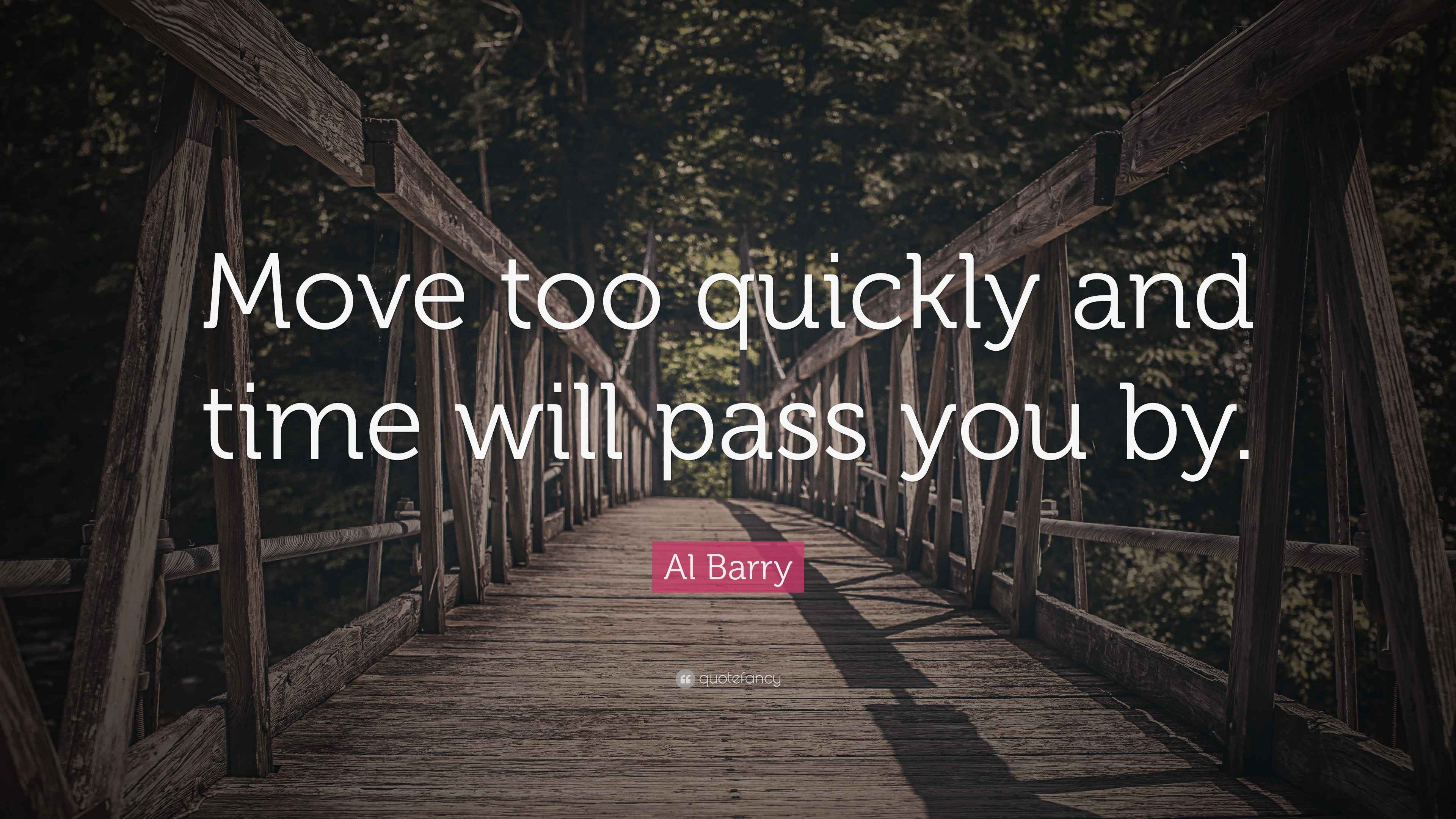 Al Barry Quote: “Move too quickly and time will pass you by.”