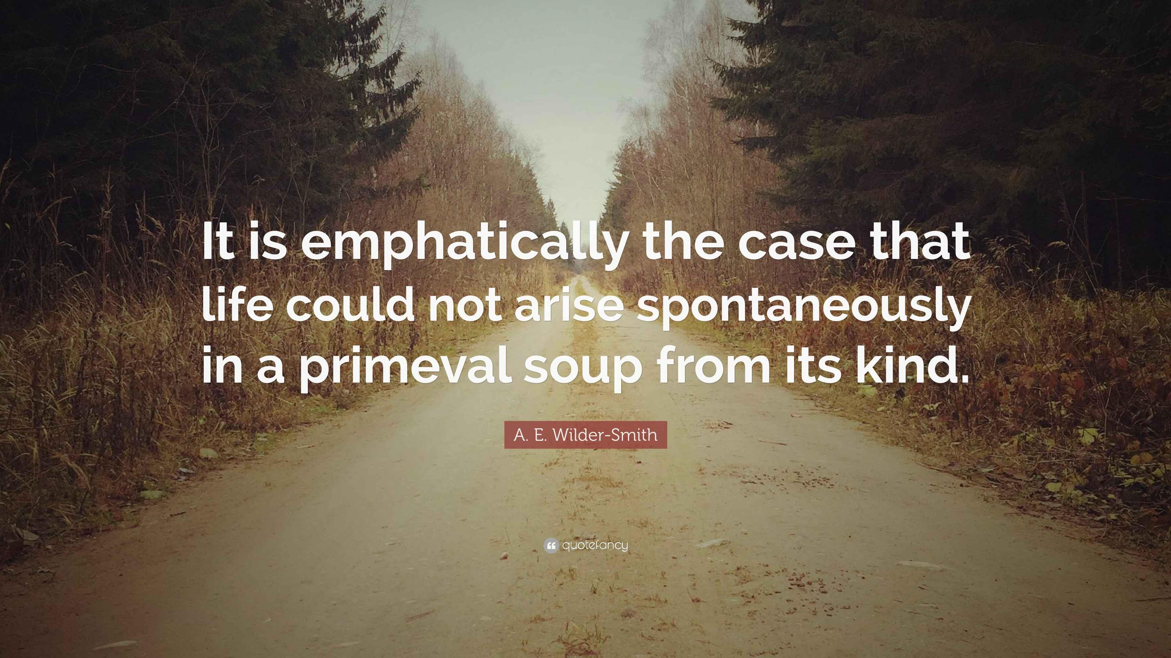 A. E. Wilder-Smith Quote: “It is emphatically the case that life could ...