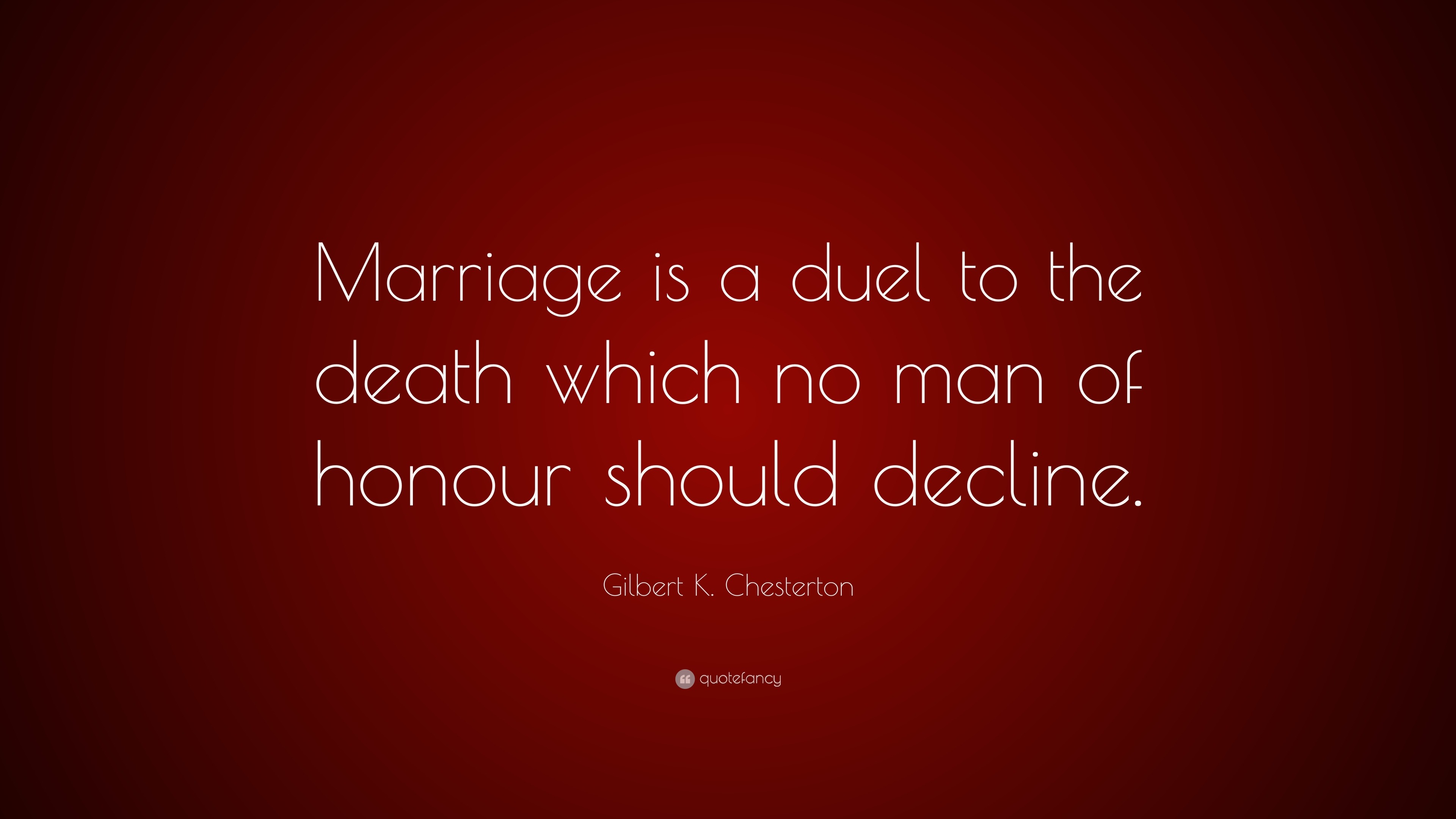 Gilbert K. Chesterton Quote: “Marriage is a duel to the death which no ...