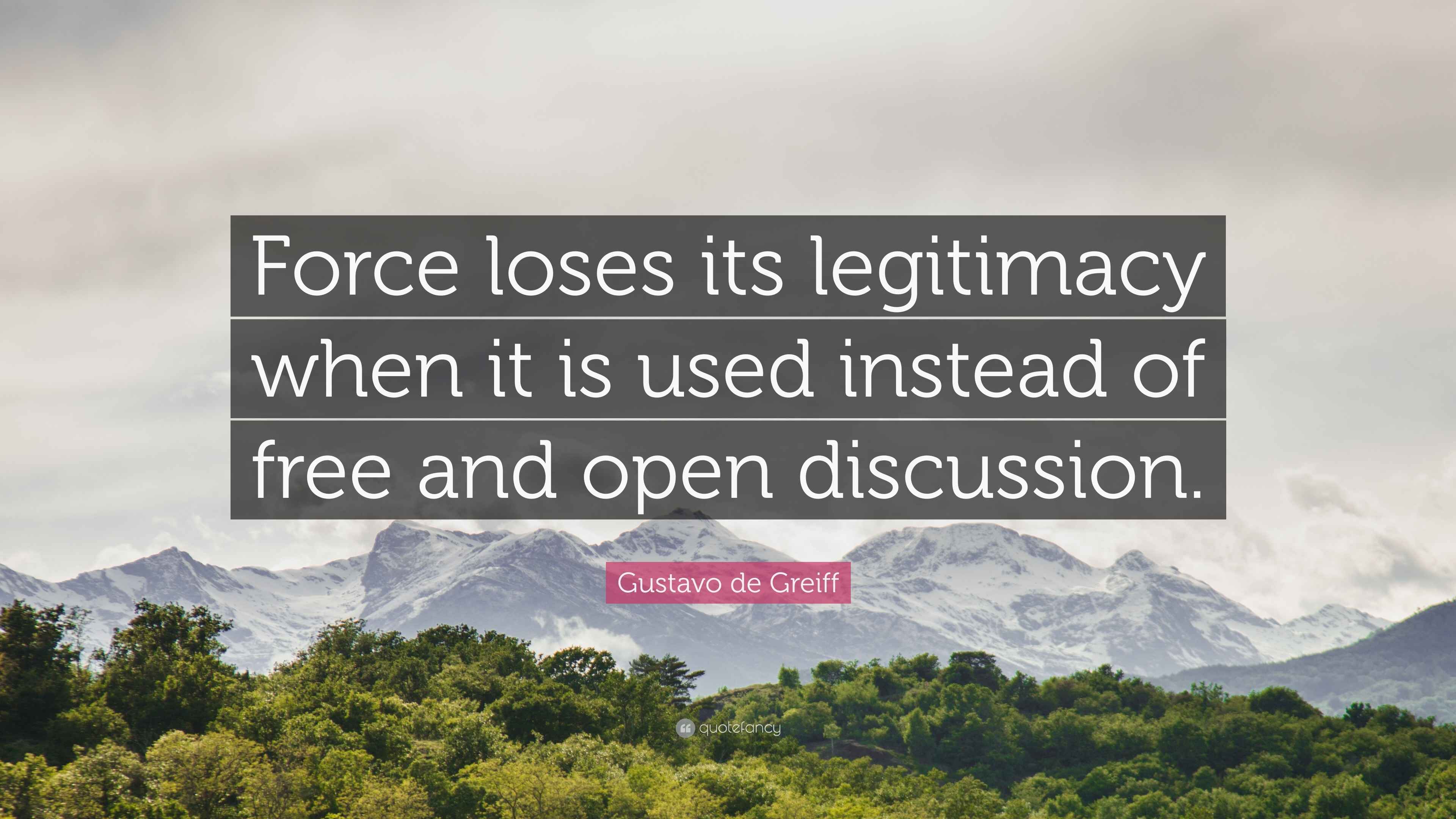 Gustavo de Greiff Quote: “Force loses its legitimacy when it is used ...