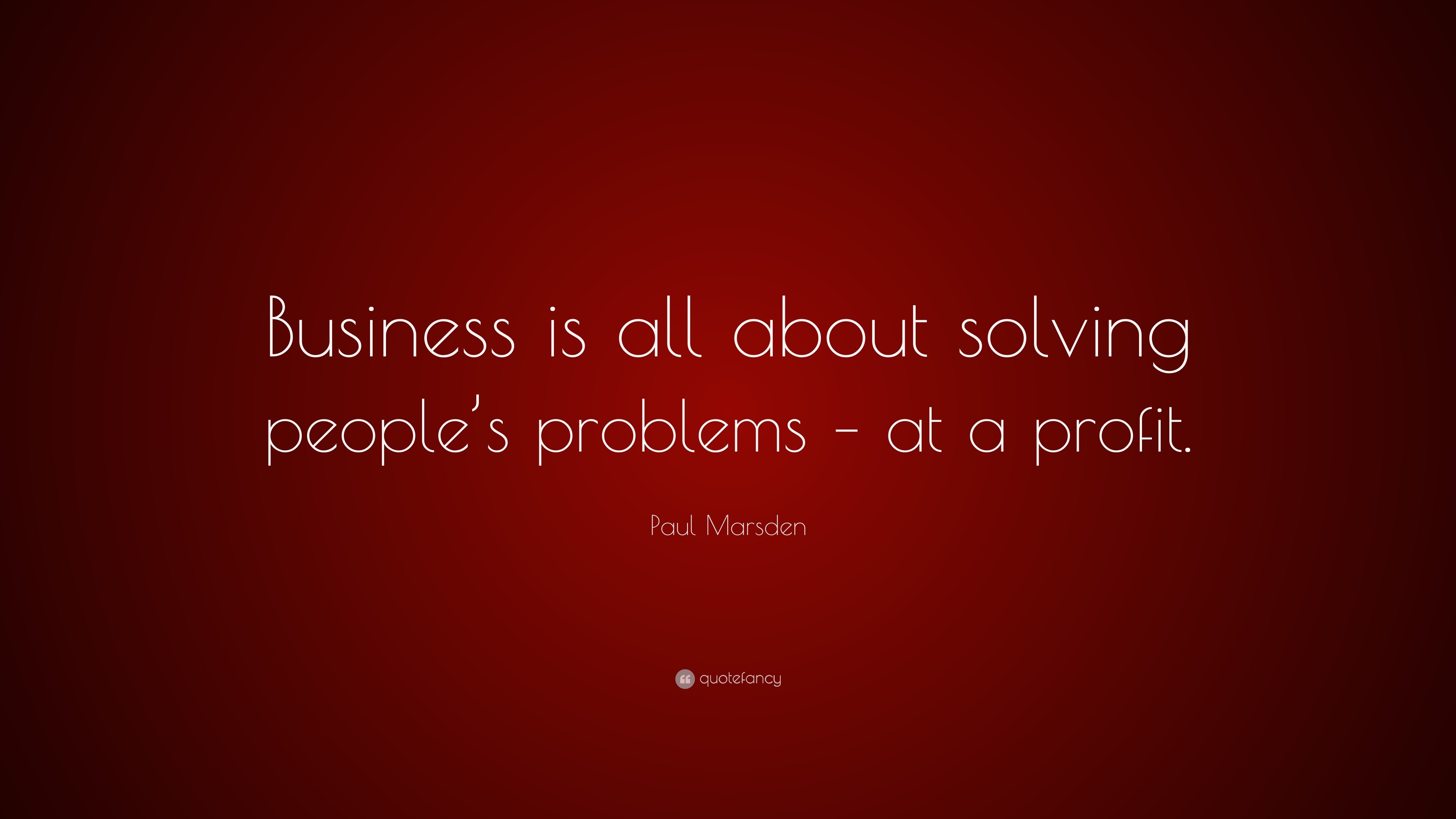 Paul Marsden Quote: “Business is all about solving people’s problems ...