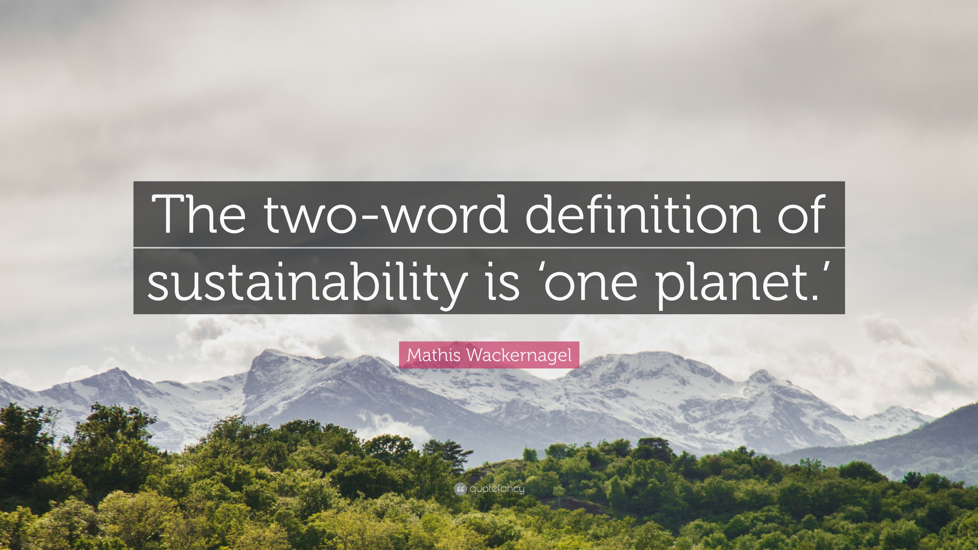 Mathis Wackernagel Quote: “The two-word definition of sustainability is ...