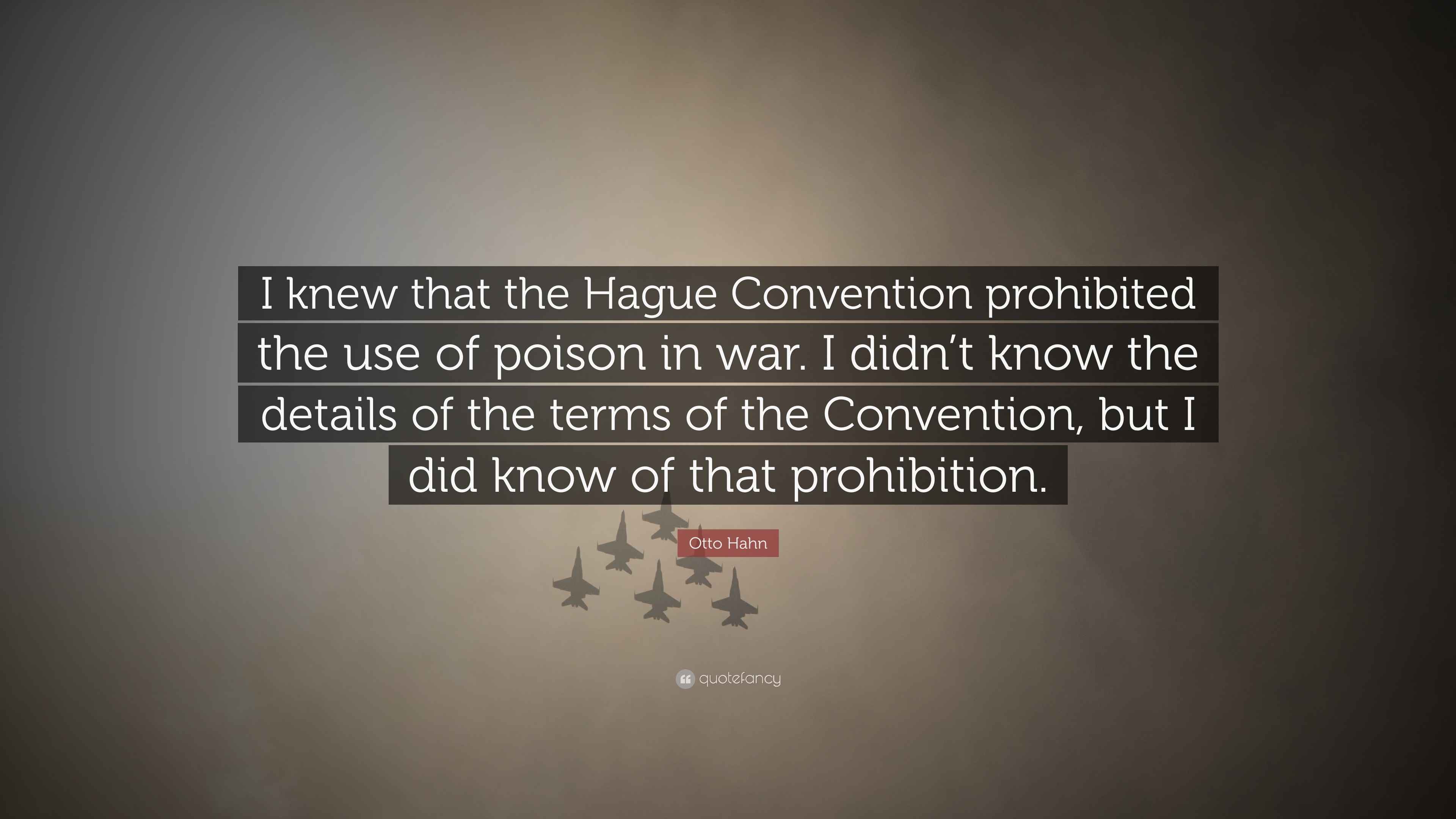 Otto Hahn Quote: “I knew that the Hague Convention prohibited the use ...