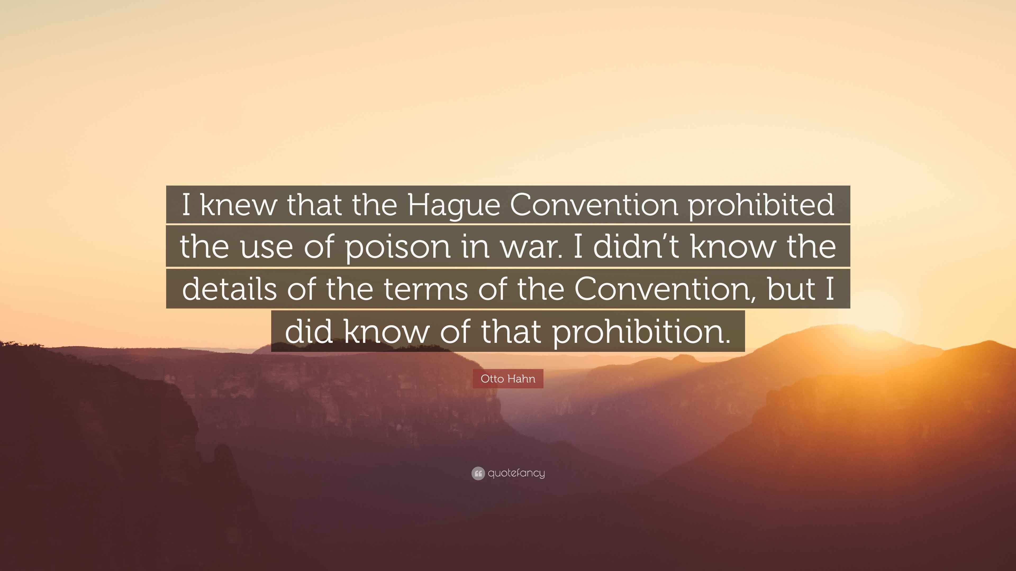 Otto Hahn Quote: “I knew that the Hague Convention prohibited the use ...
