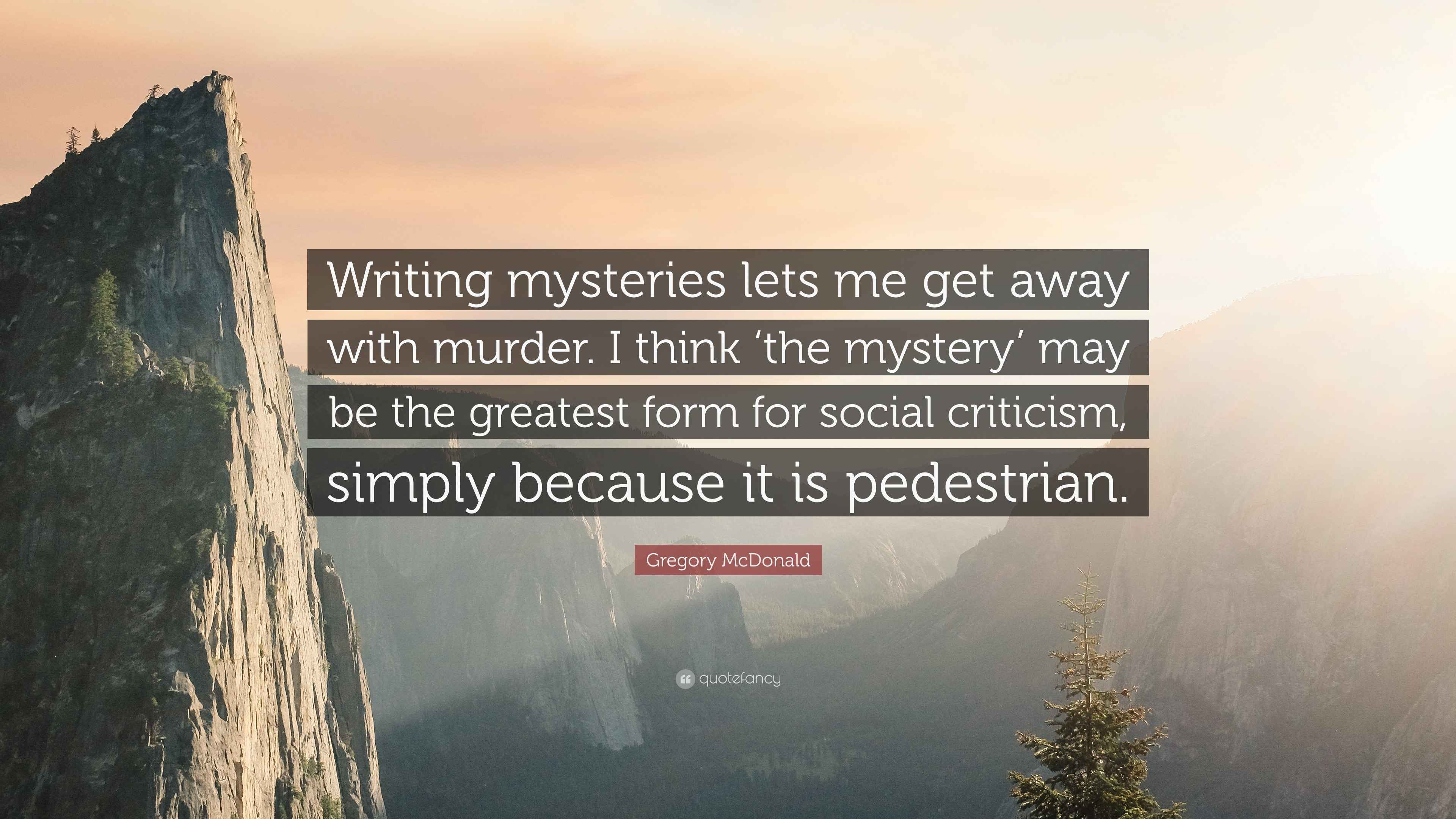 Gregory McDonald Quote: “Writing mysteries lets me get away with murder ...
