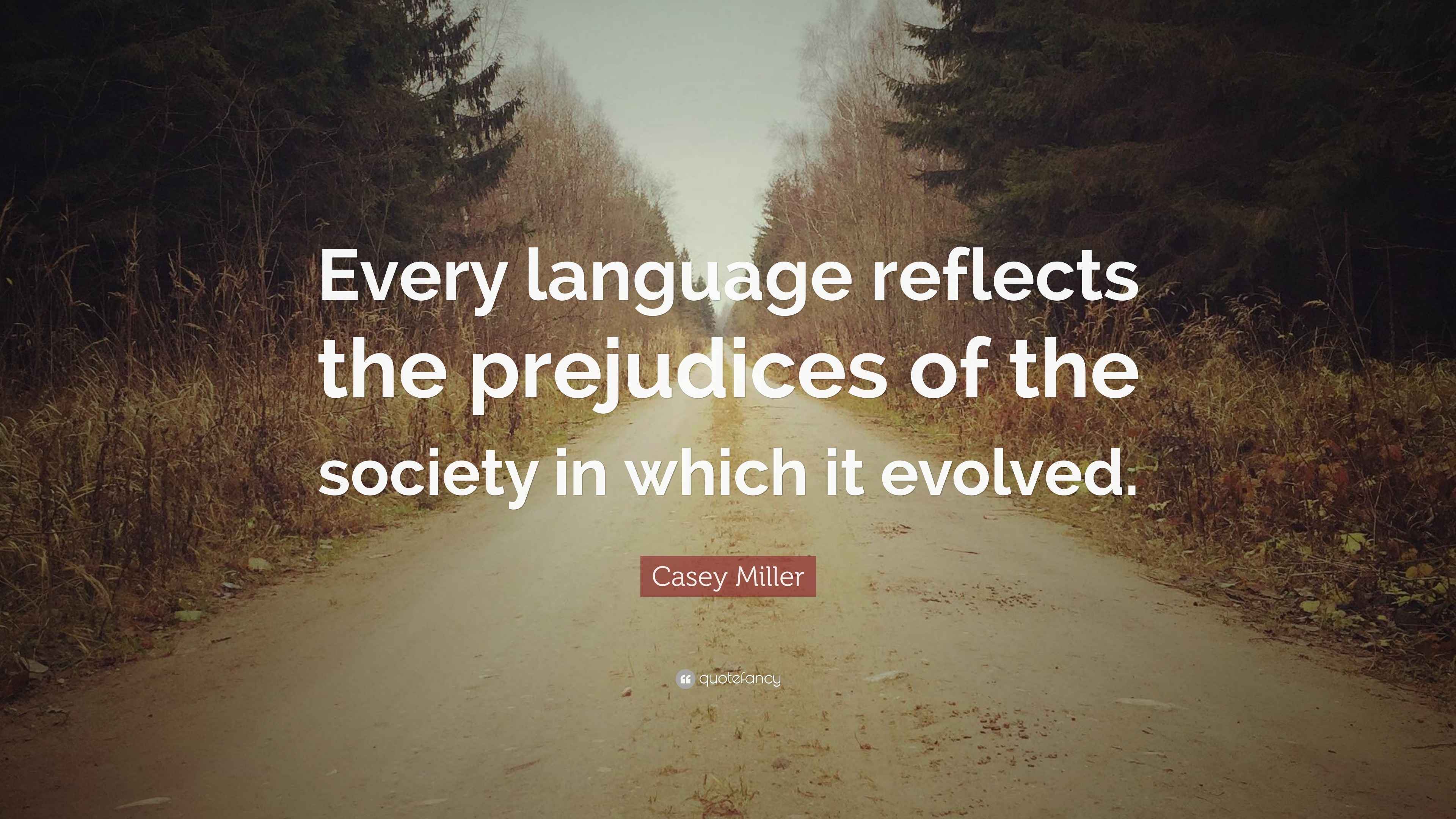 Casey Miller Quote: “Every language reflects the prejudices of the ...