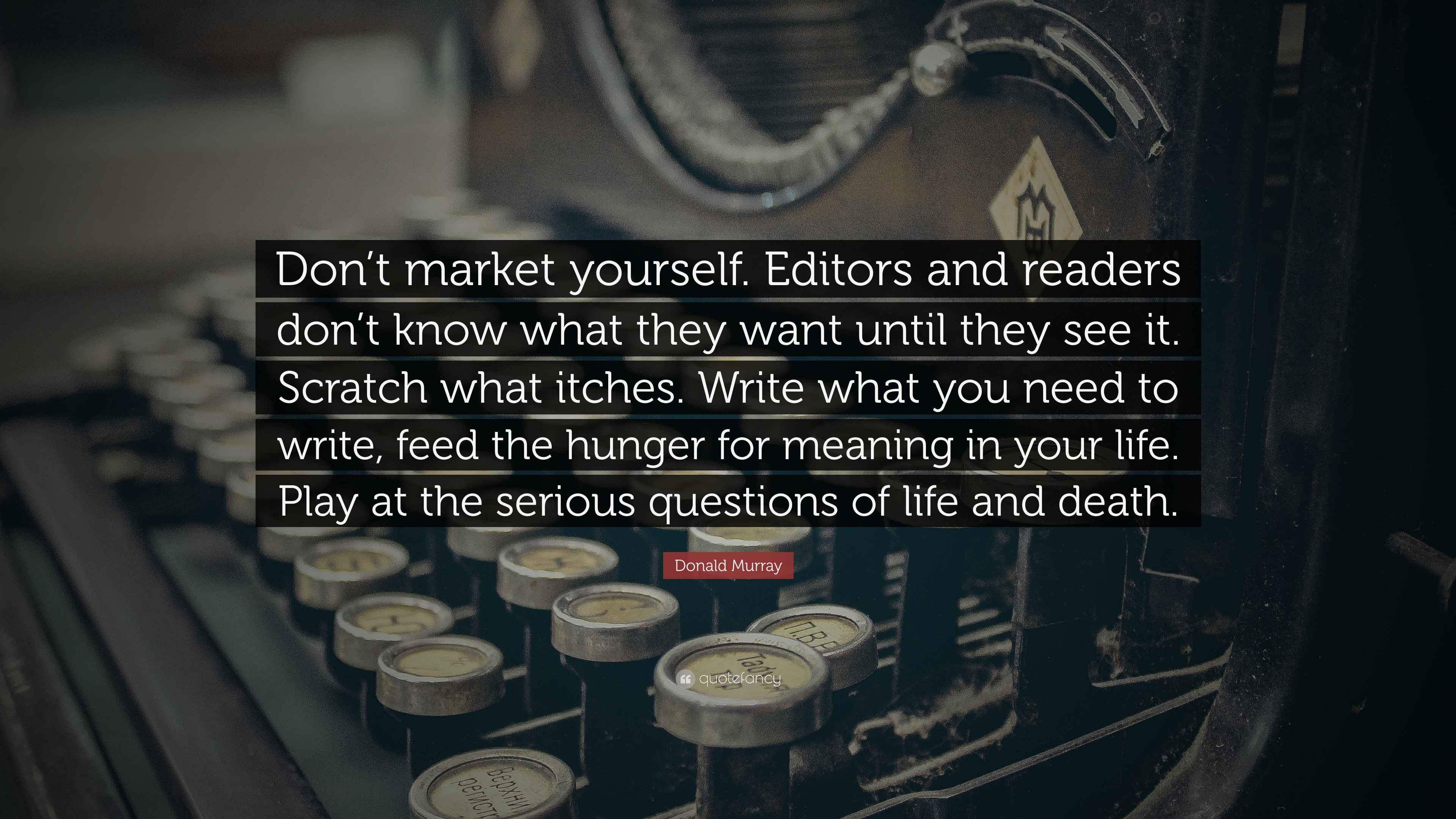 Donald Murray Quote: “Don’t market yourself. Editors and readers don’t ...
