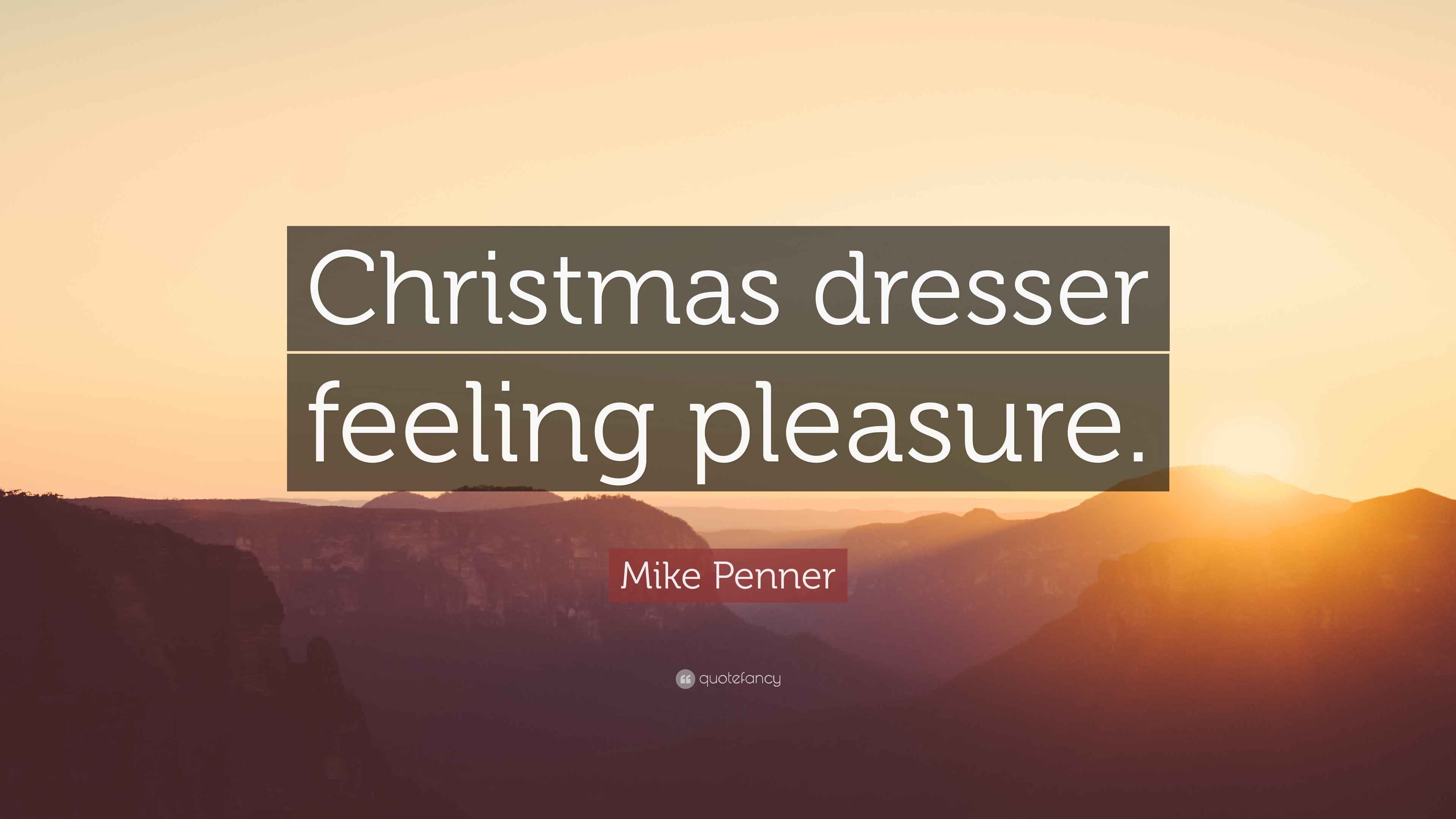 Mike Penner Quote: “Christmas dresser feeling pleasure.”