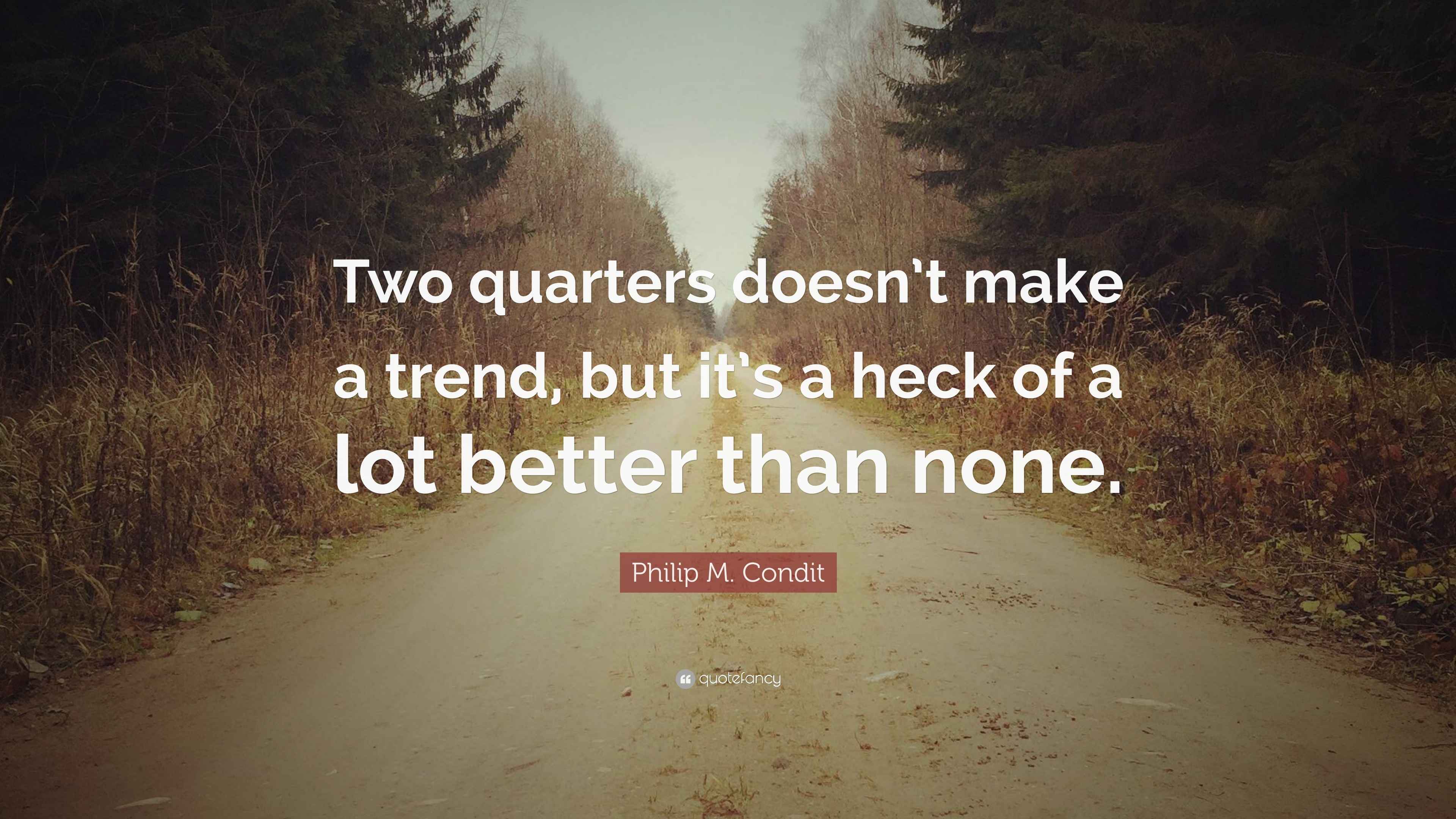 Philip M. Condit Quote: “Two quarters doesn’t make a trend, but it’s a ...