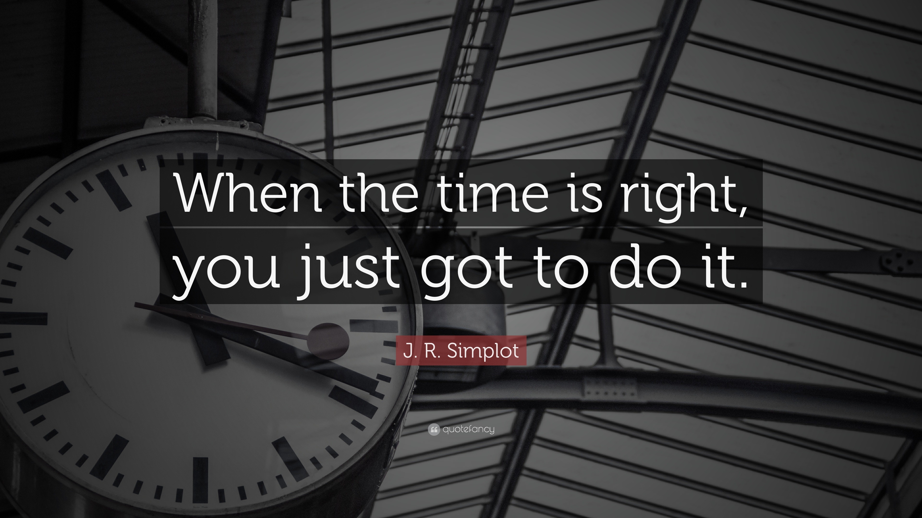 J. R. Simplot Quote: “When the time is right, you just got to do it.”