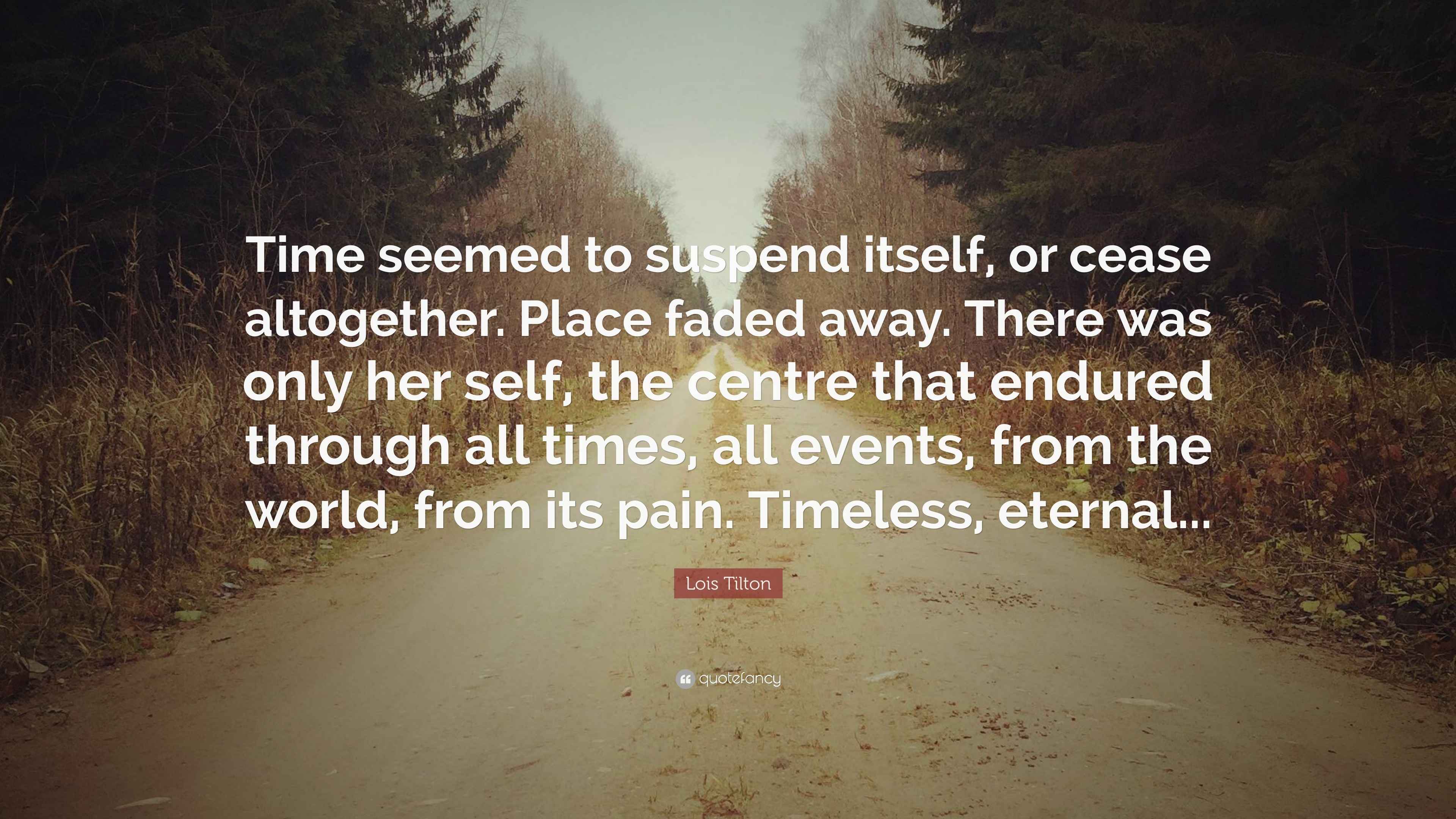 Lois Tilton Quote: “Time seemed to suspend itself, or cease altogether ...