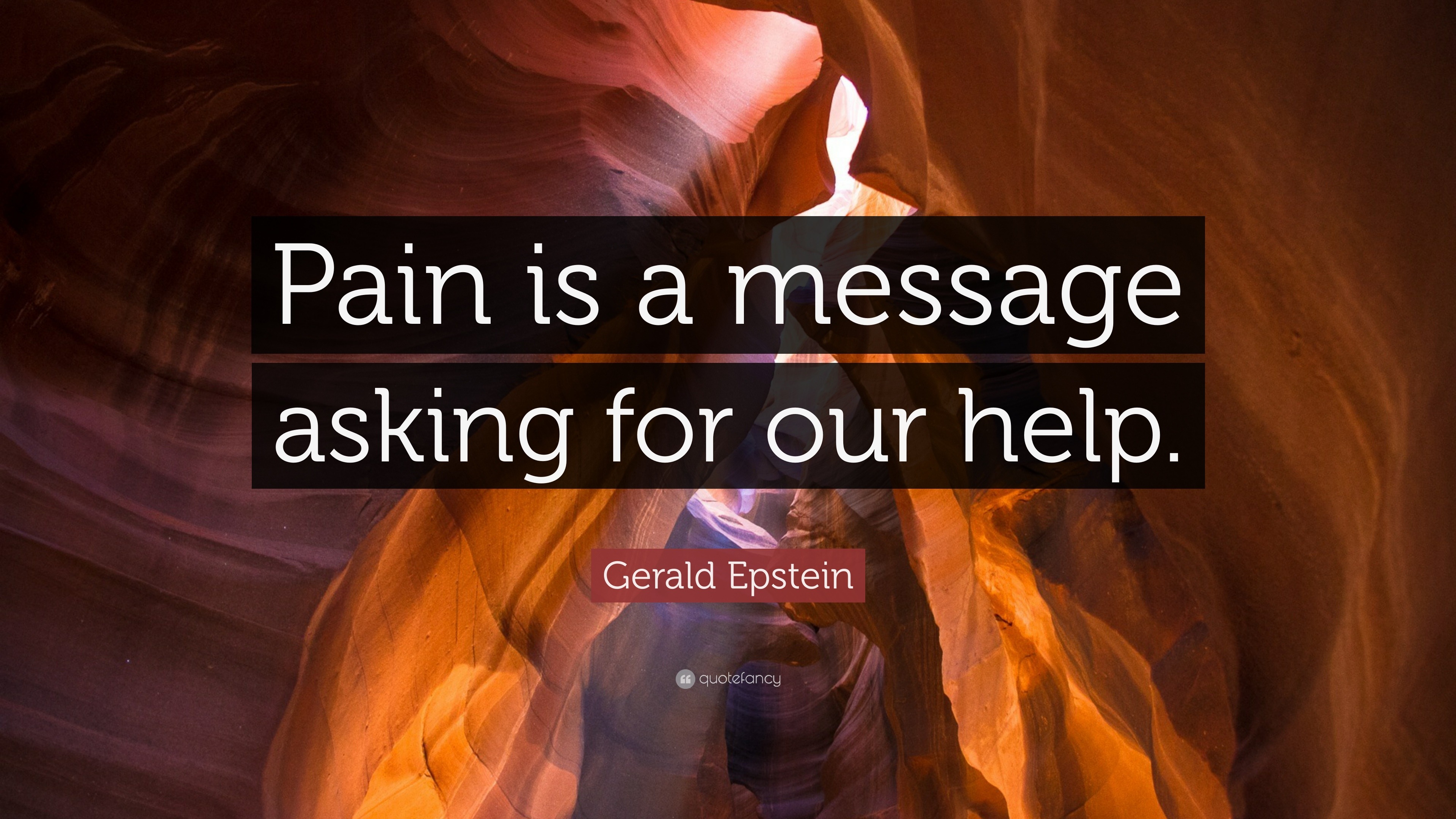 Gerald Epstein Quote: “Pain is a message asking for our help.”